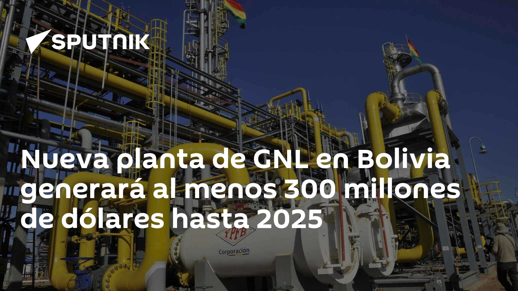Nueva planta de GNL en Bolivia generará al menos 300 millones de ...