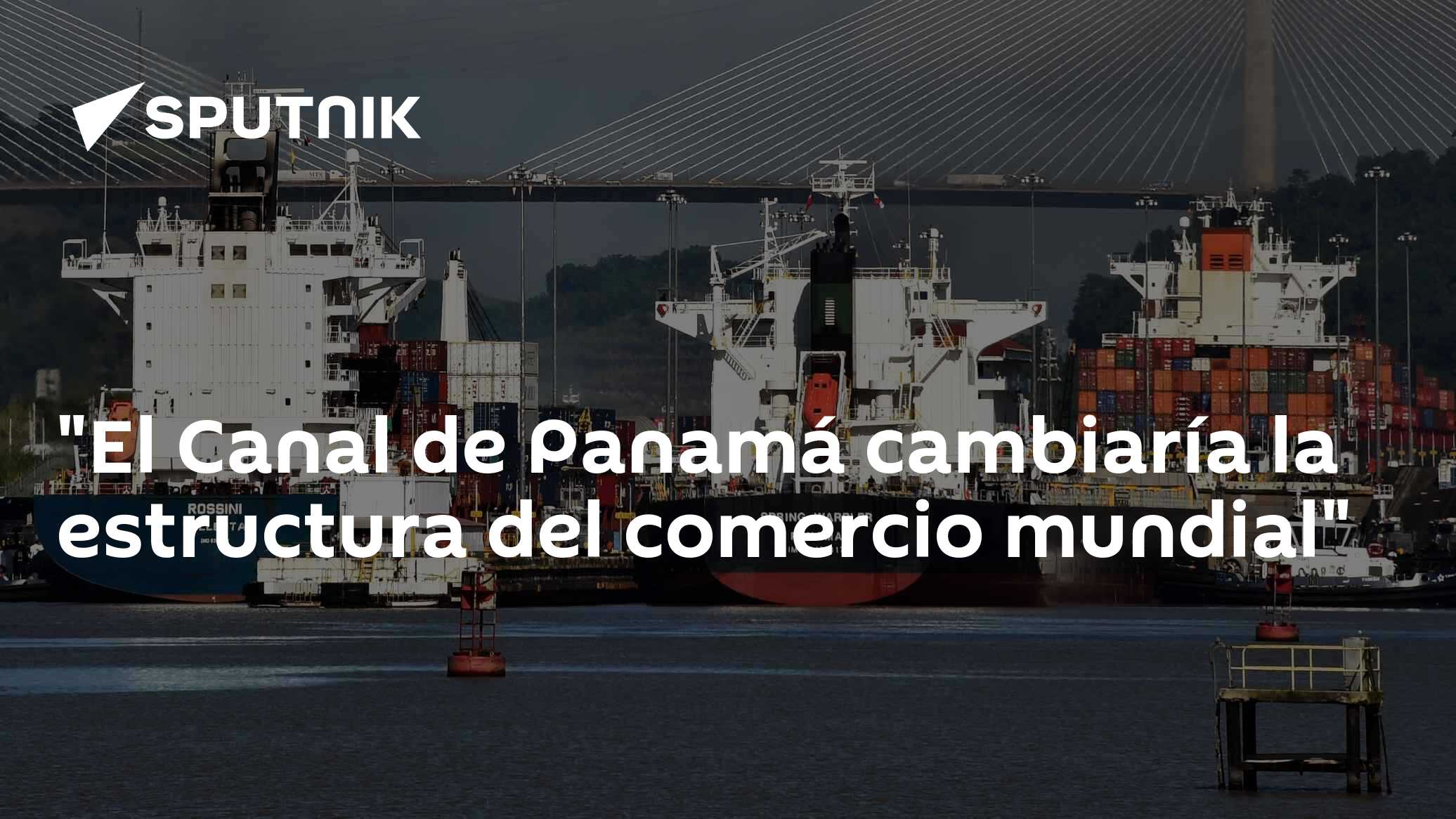 "El Canal de Panamá cambiaría la estructura del comercio mundial" - 09. ...