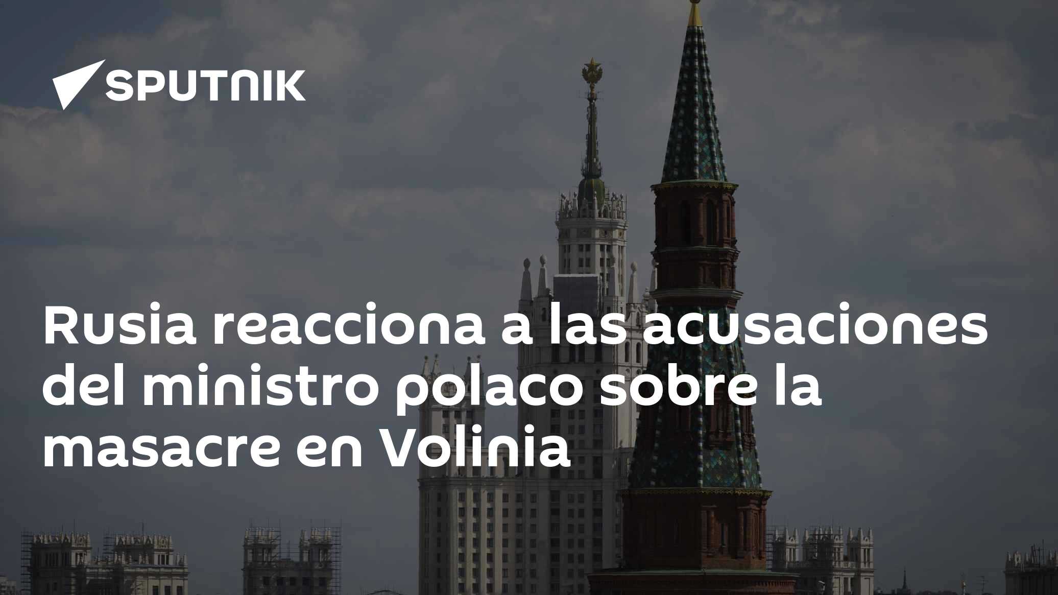 Rusia reacciona a las acusaciones del ministro polaco sobre la masacre ...