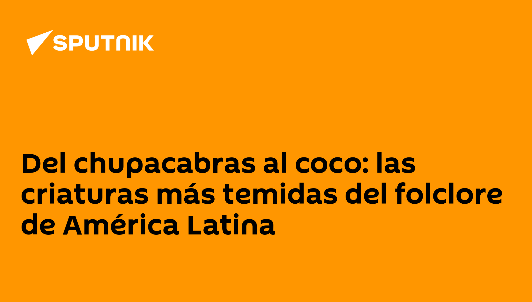 Del chupacabras al coco: las criaturas más temidas del folclore de ...