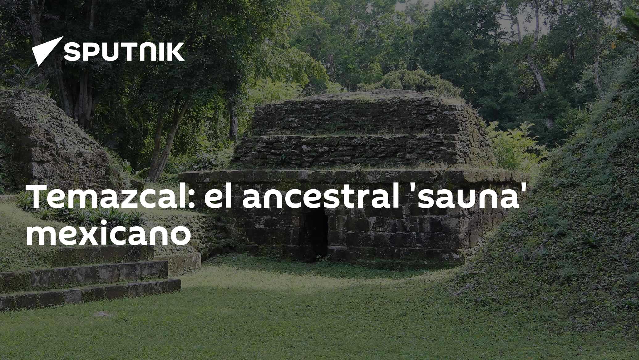 Temazcal: el ancestral 'sauna' mexicano - 21.02.2017, Sputnik Mundo