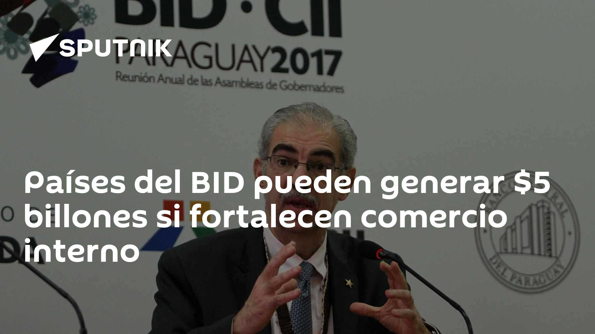 Países del BID pueden generar $5 billones si fortalecen comercio ...