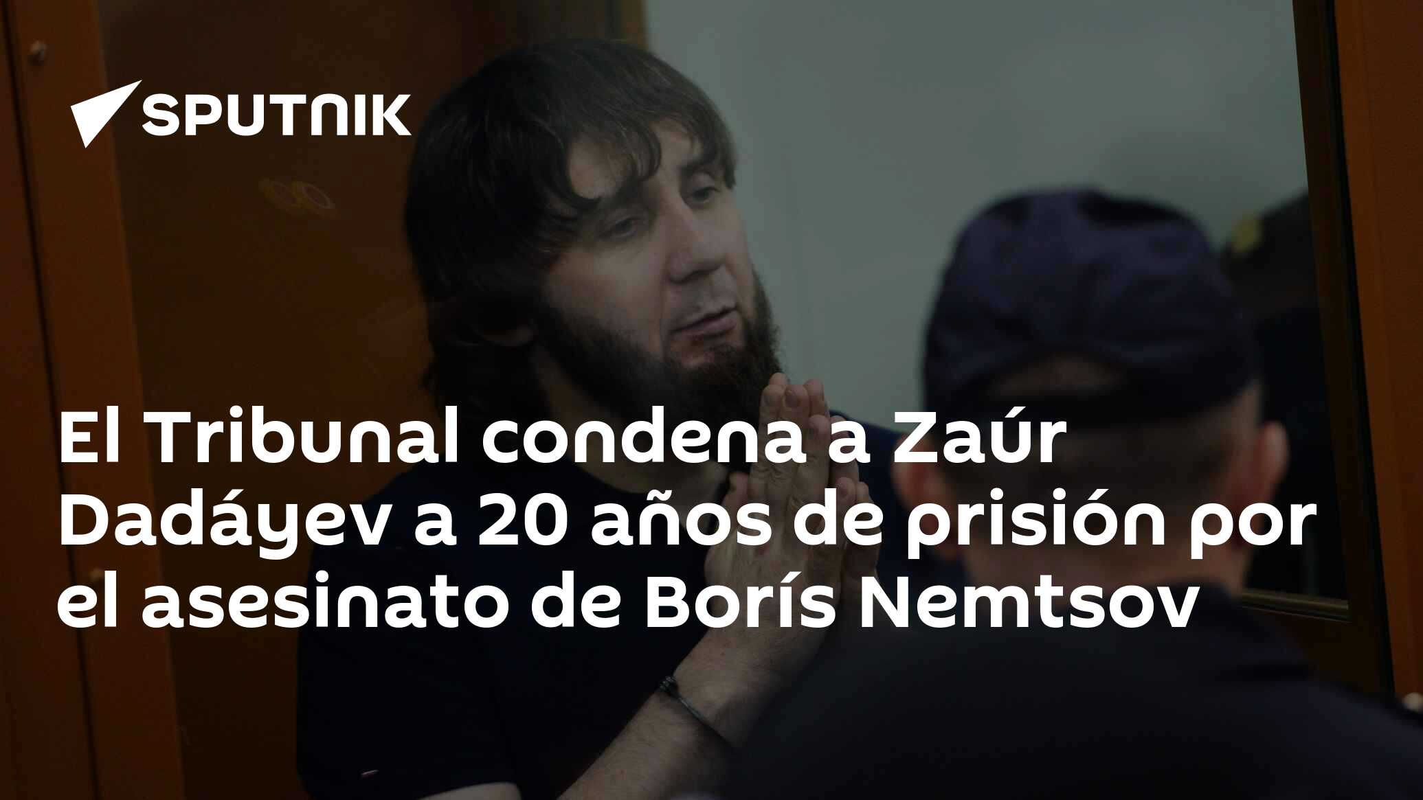 El Tribunal condena a Zaúr Dadáyev a 20 años de prisión por el ...