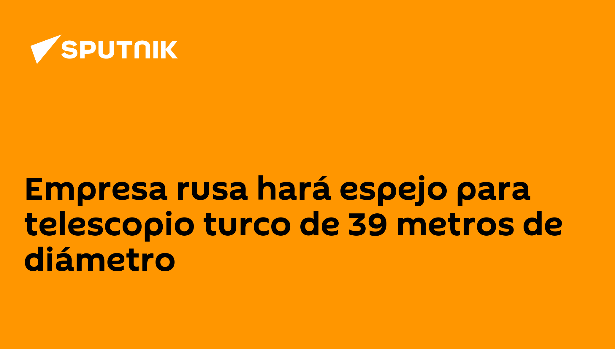 Empresa rusa hará espejo para telescopio turco de 39 metros de diámetro ...