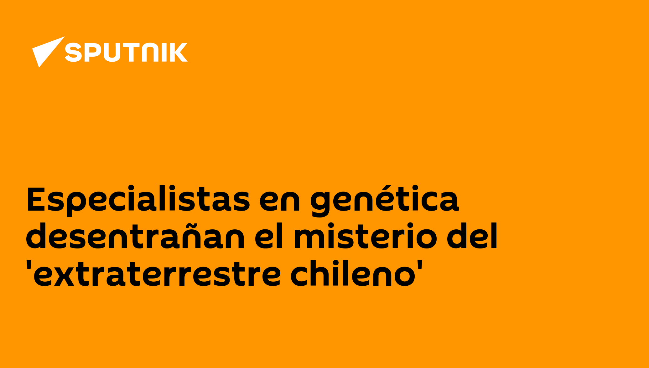 Especialistas en genética desentrañan el misterio del 'extraterrestre ...