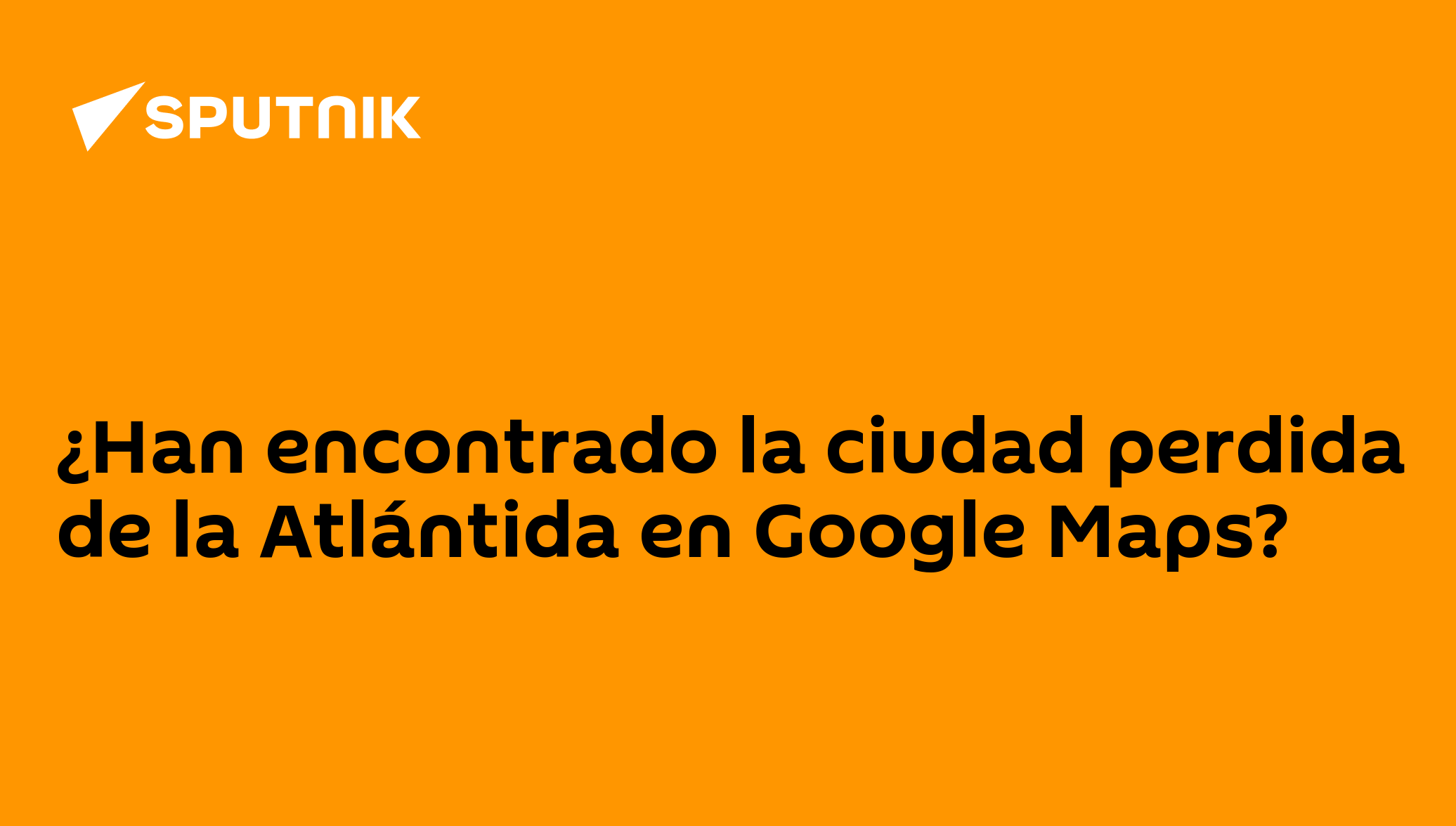 ¿Han encontrado la ciudad perdida de la Atlántida en Google Maps? - 16. ...