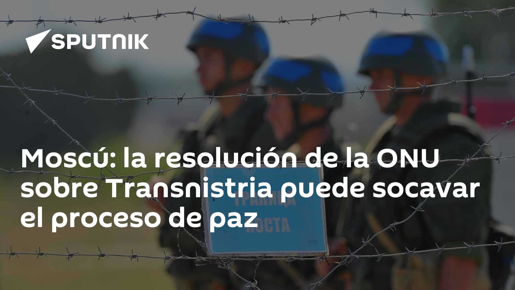 Moscú: la resolución de la ONU sobre Transnistria puede socavar el ...
