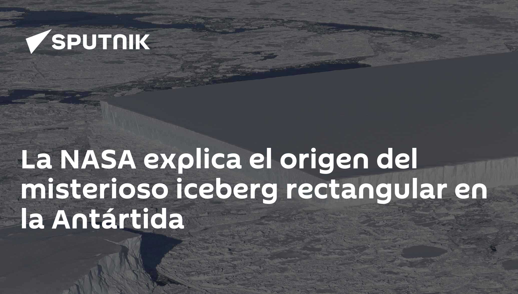 La NASA explica el origen del misterioso iceberg rectangular en la ...