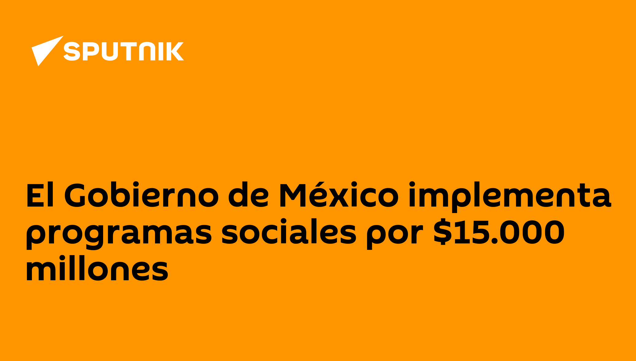 El Gobierno de México implementa programas sociales por $15.000 ...