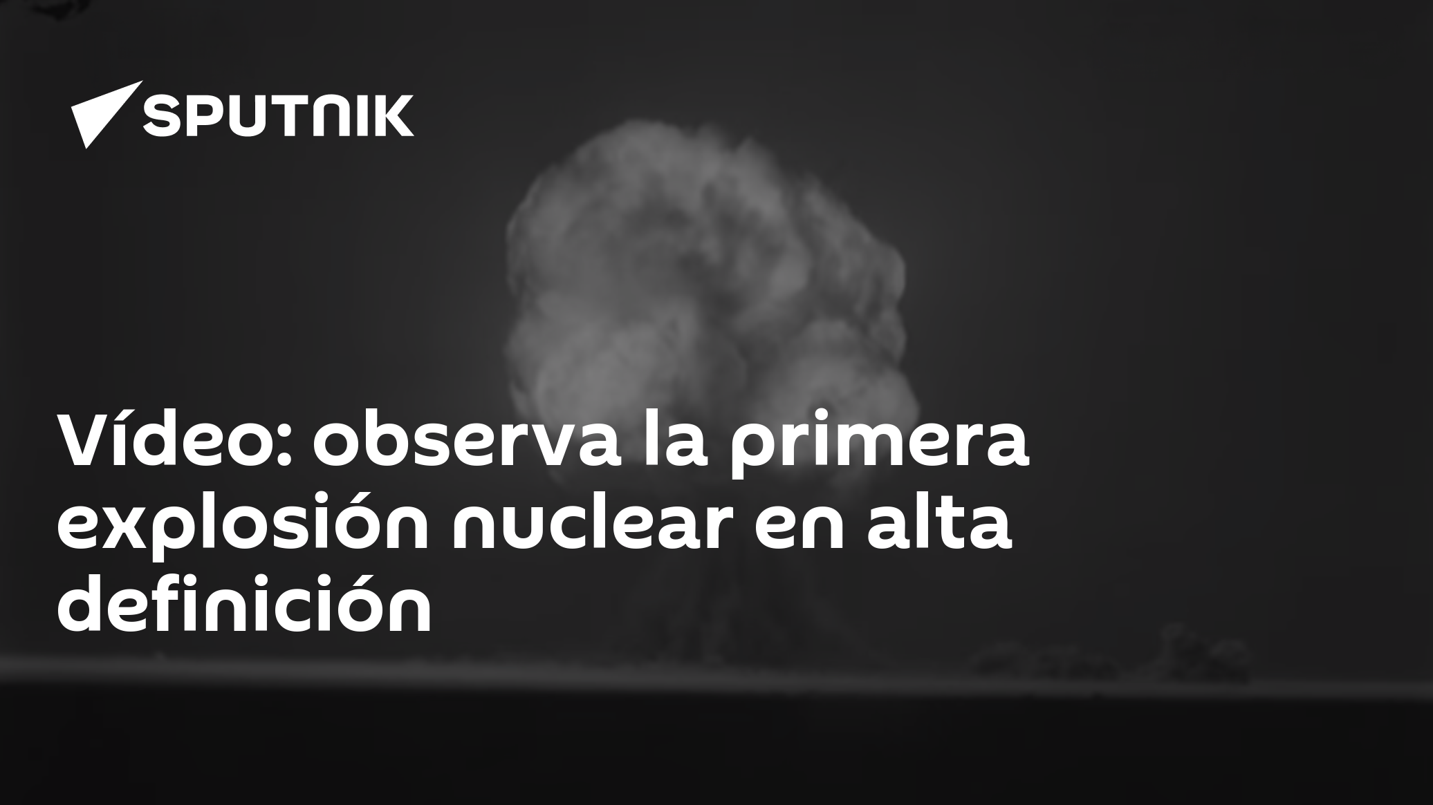 Vídeo: observa la primera explosión nuclear en alta definición - 08.03. ...