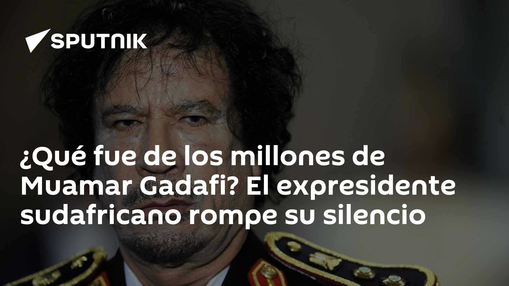 ¿Qué fue de los millones de Muamar Gadafi? El expresidente sudafricano ...