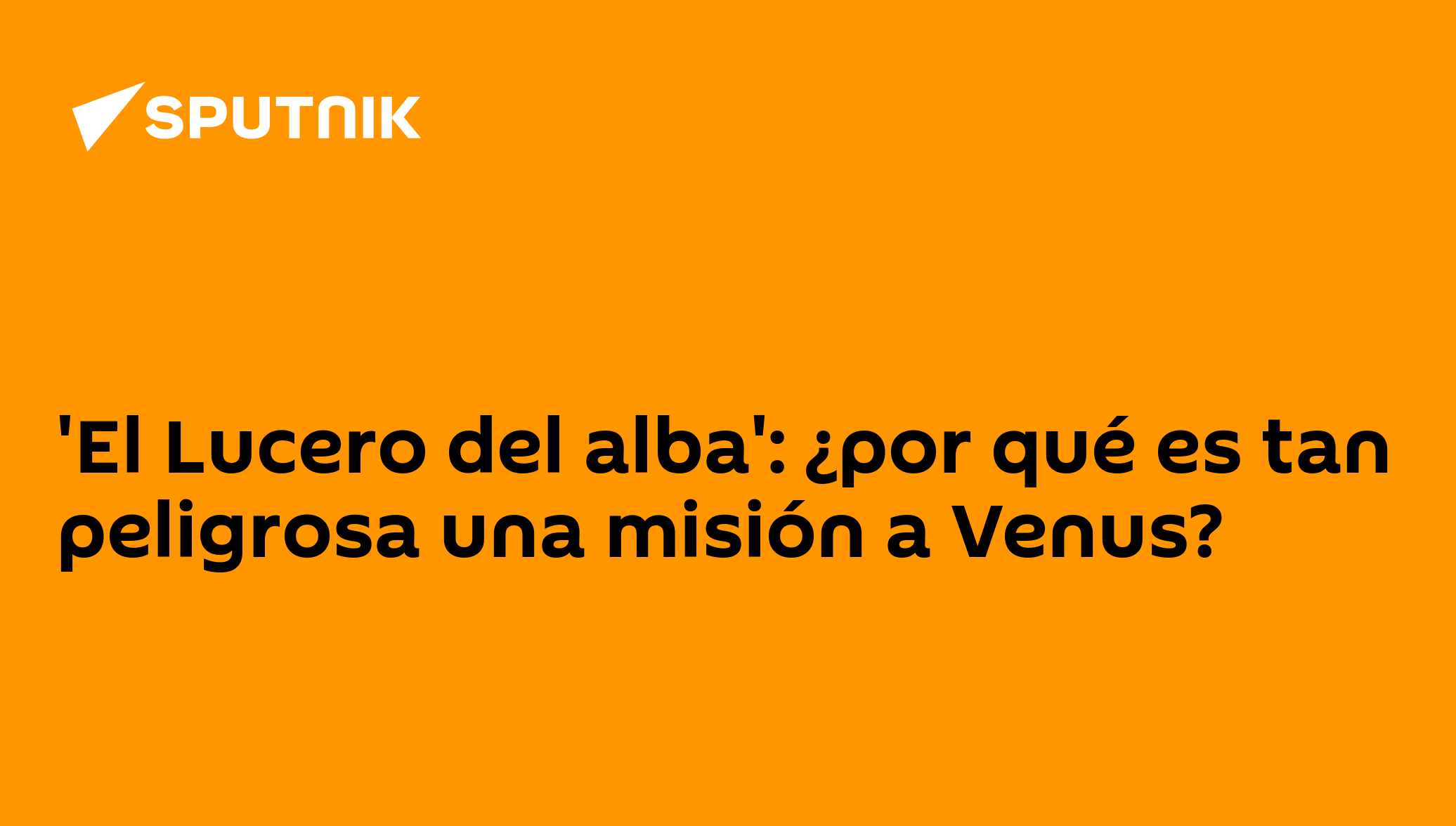 'El Lucero del alba': ¿por qué es tan peligrosa una misión a Venus ...