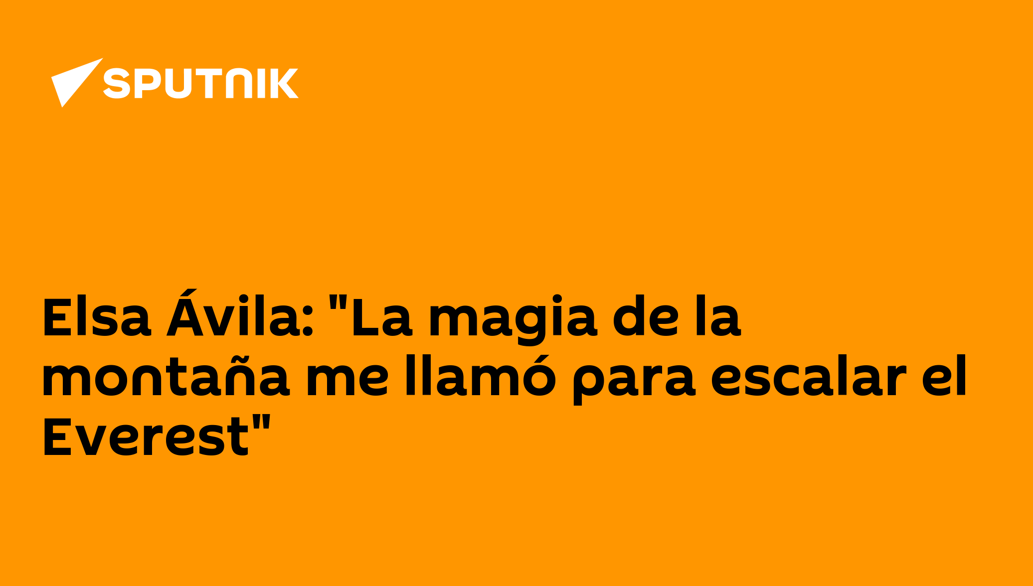 Elsa Ávila: "La magia de la montaña me llamó para escalar el Everest ...