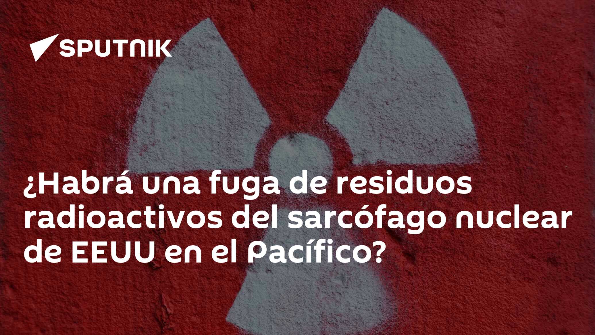 ¿Habrá una fuga de residuos radioactivos del sarcófago nuclear de EEUU ...
