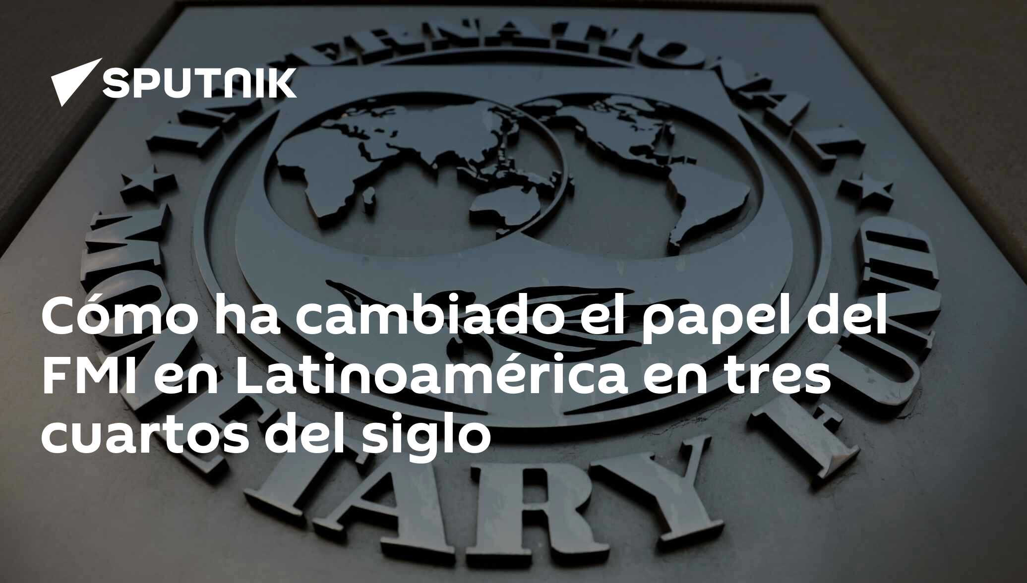 Cómo ha cambiado el papel del FMI en Latinoamérica en tres cuartos del ...