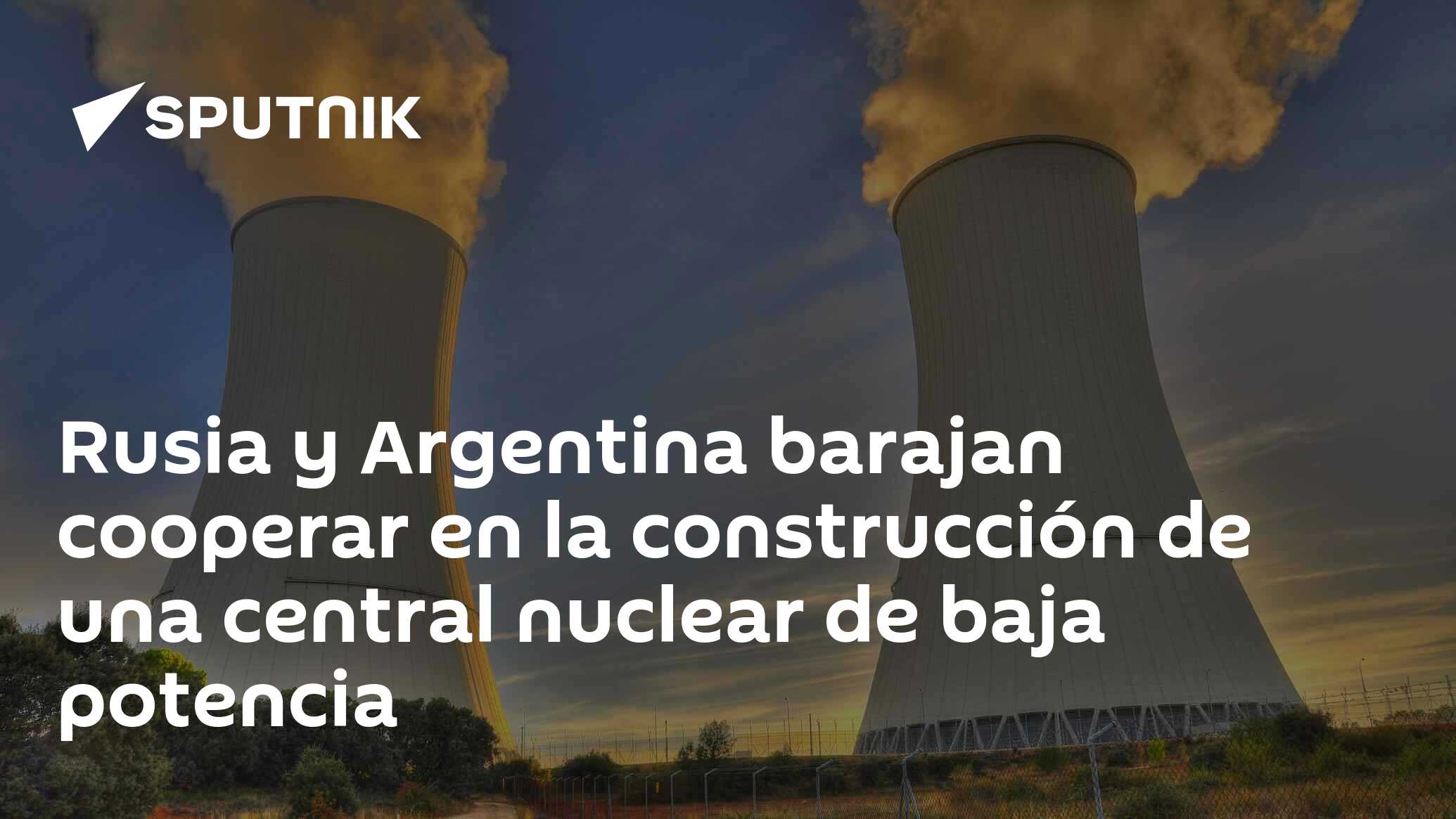 Rusia y Argentina barajan cooperar en la construcción de una central ...