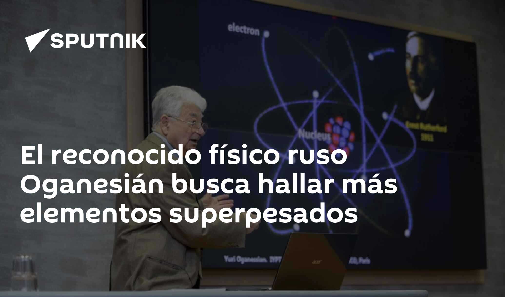 El reconocido físico ruso Oganesián busca hallar más elementos ...