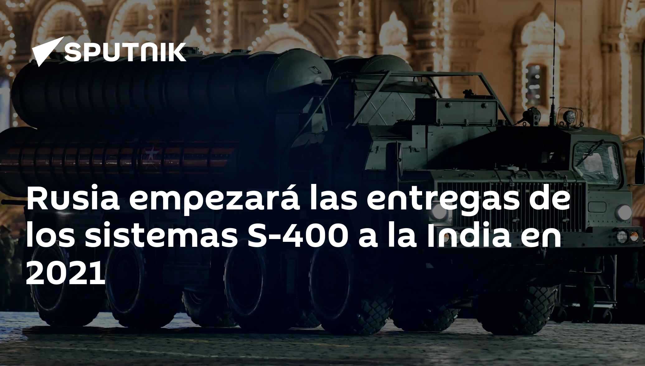 Rusia empezará las entregas de los sistemas S-400 a la India en 2021 ...