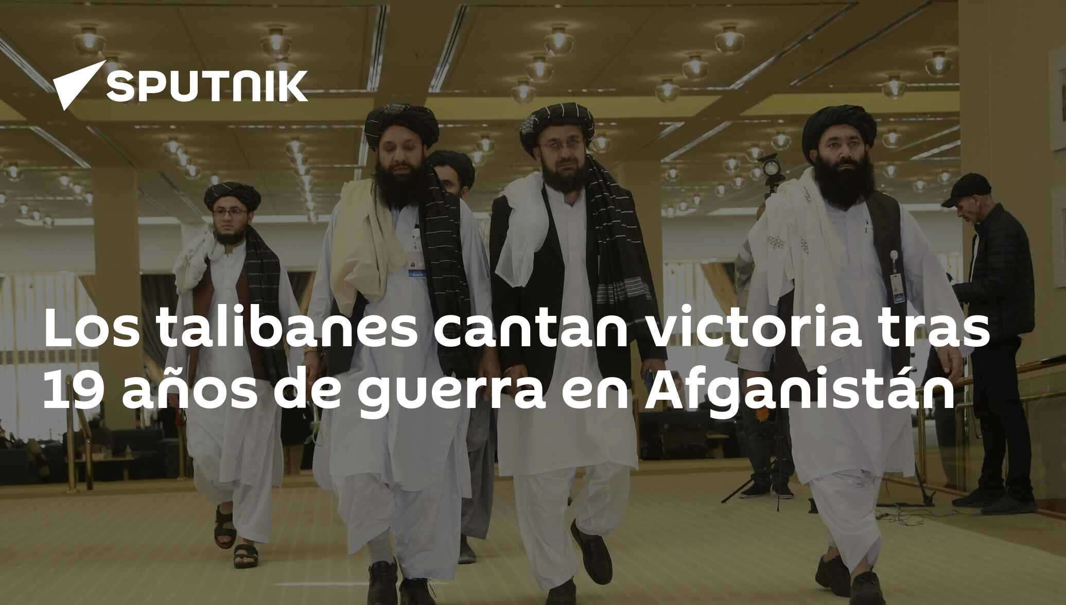 Los talibanes cantan victoria tras 19 años de guerra en Afganistán - 05 ...