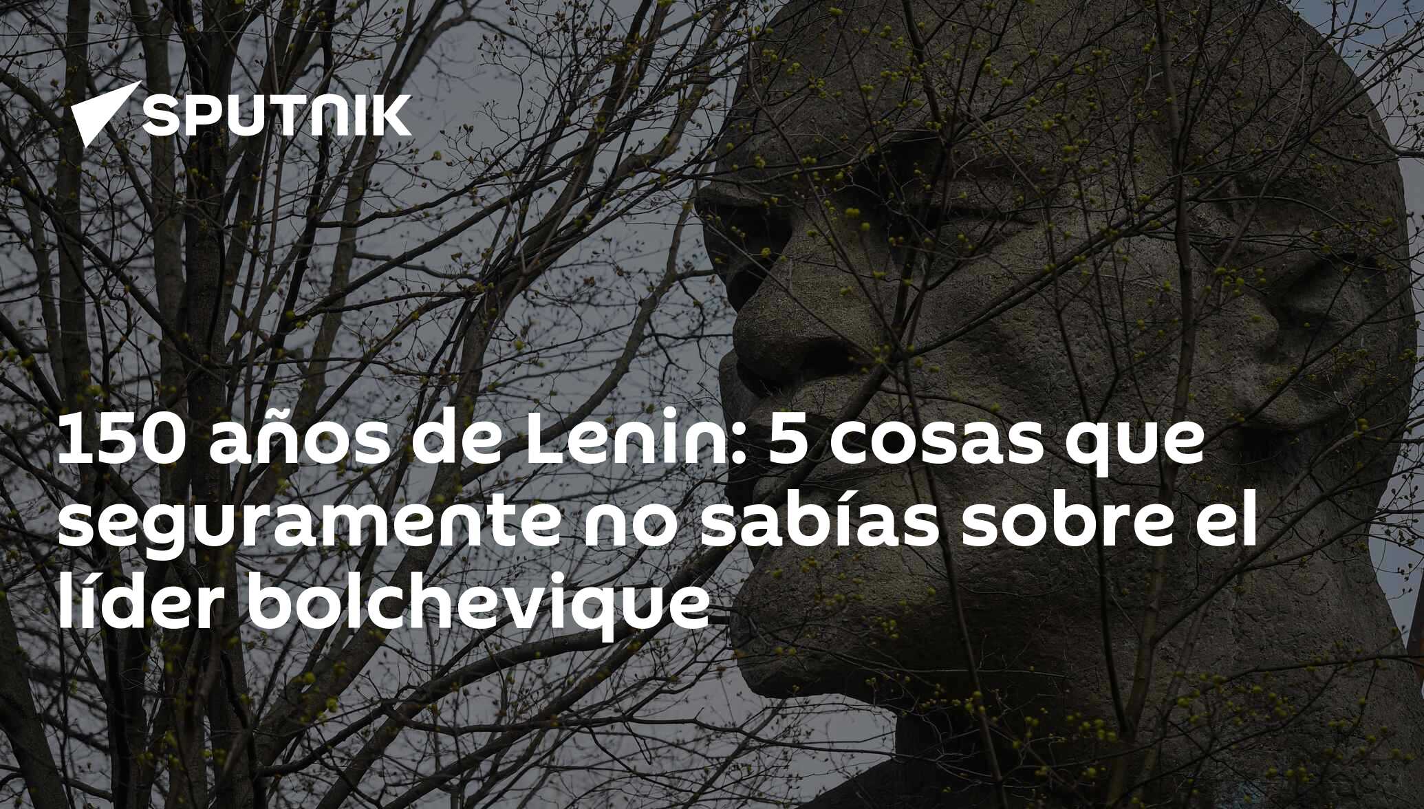 150 años de Lenin: 5 cosas que seguramente no sabías sobre el líder ...