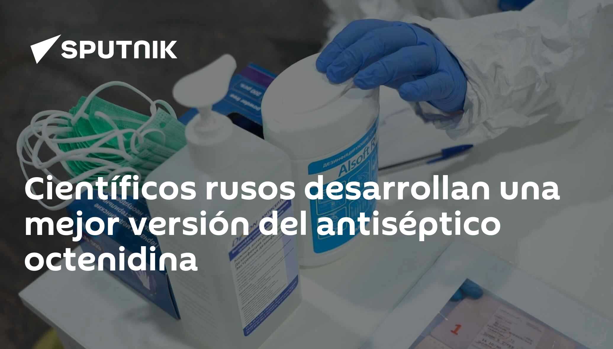 Científicos rusos desarrollan una mejor versión del antiséptico ...
