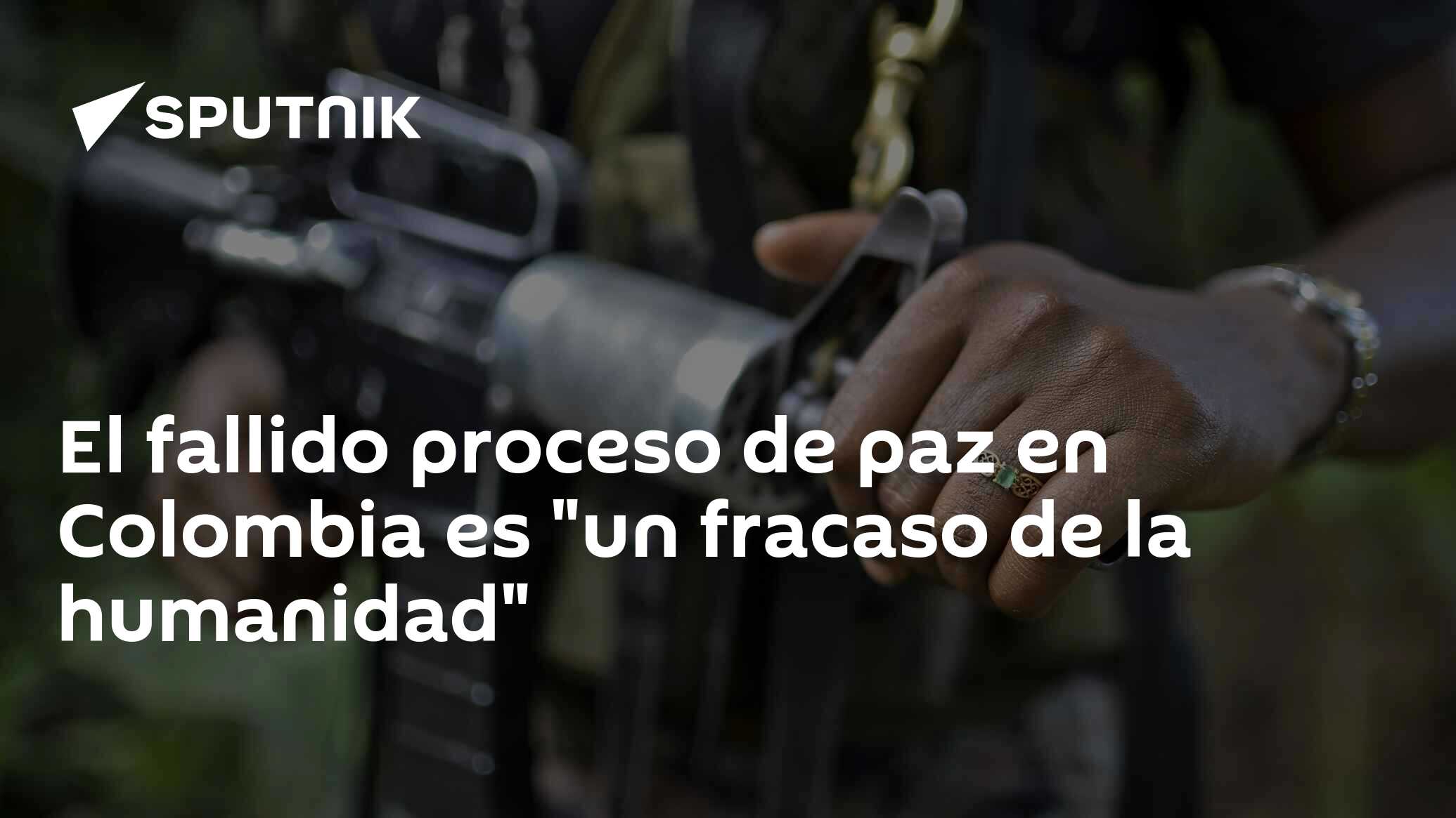 El fallido proceso de paz en Colombia es "un fracaso de la humanidad ...