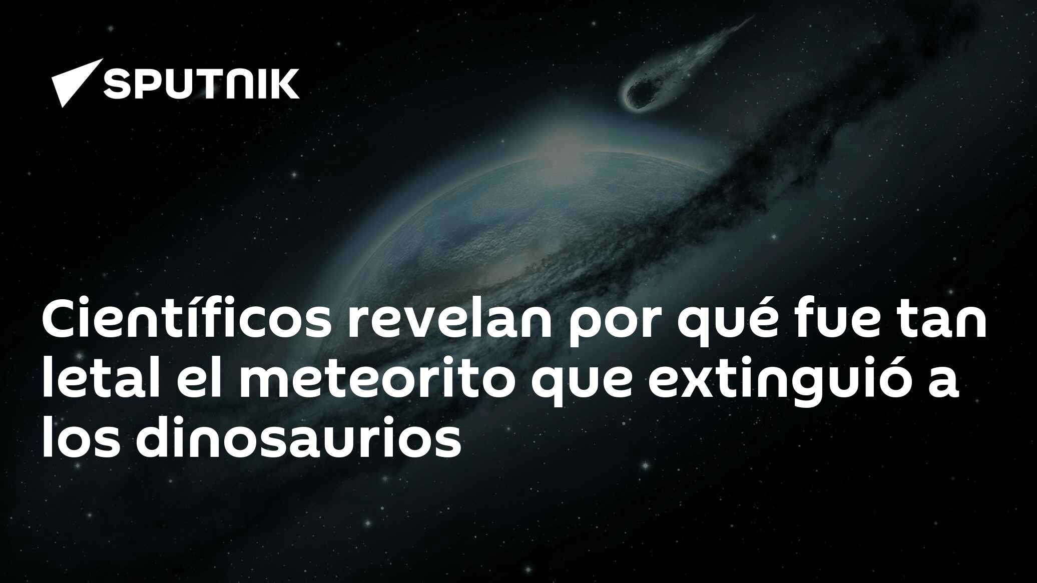 Científicos revelan por qué fue tan letal el meteorito que extinguió a los dinosaurios - 27.05. ...