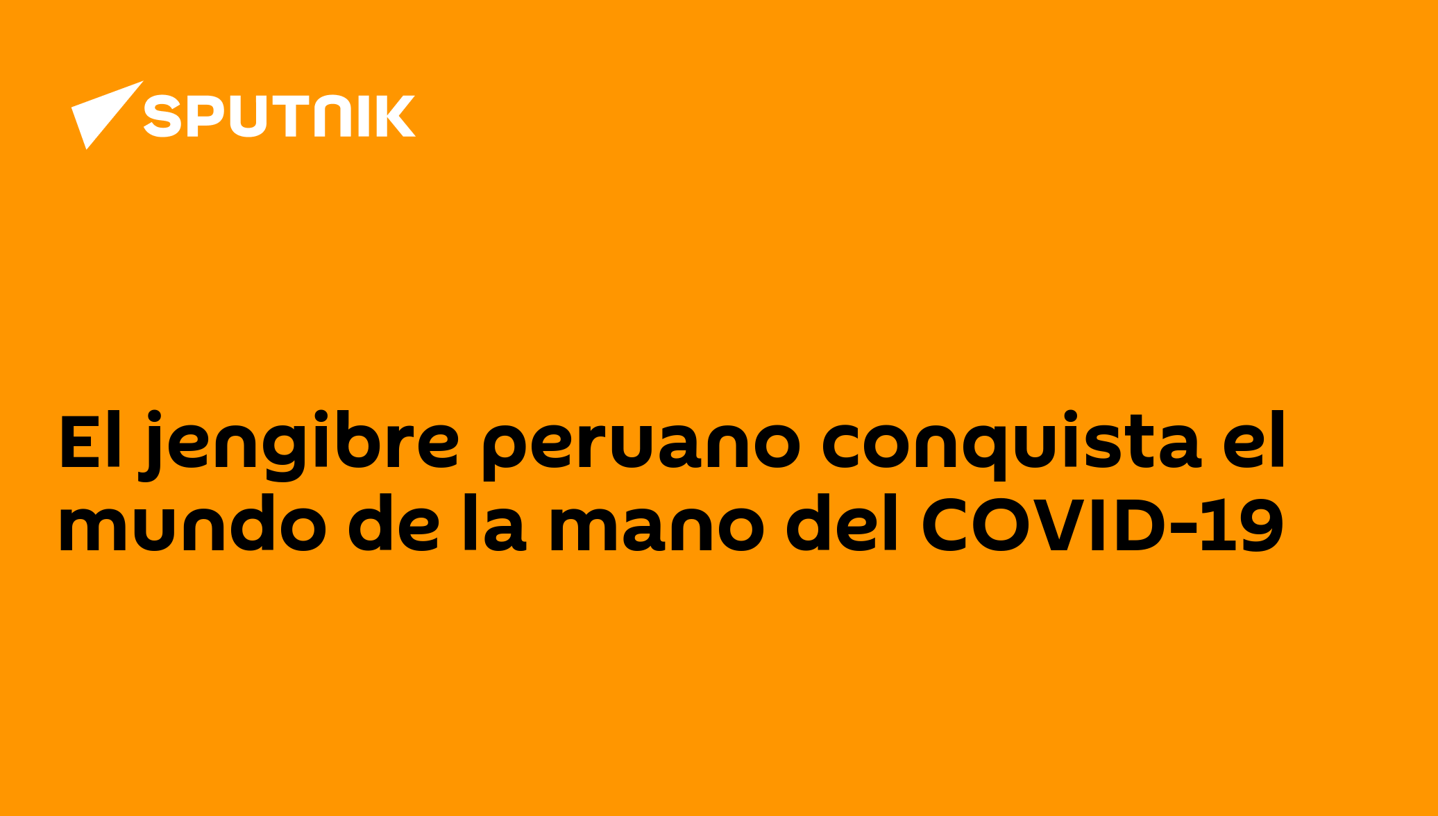 El jengibre peruano conquista el mundo de la mano del COVID-19 - 17.06. ...