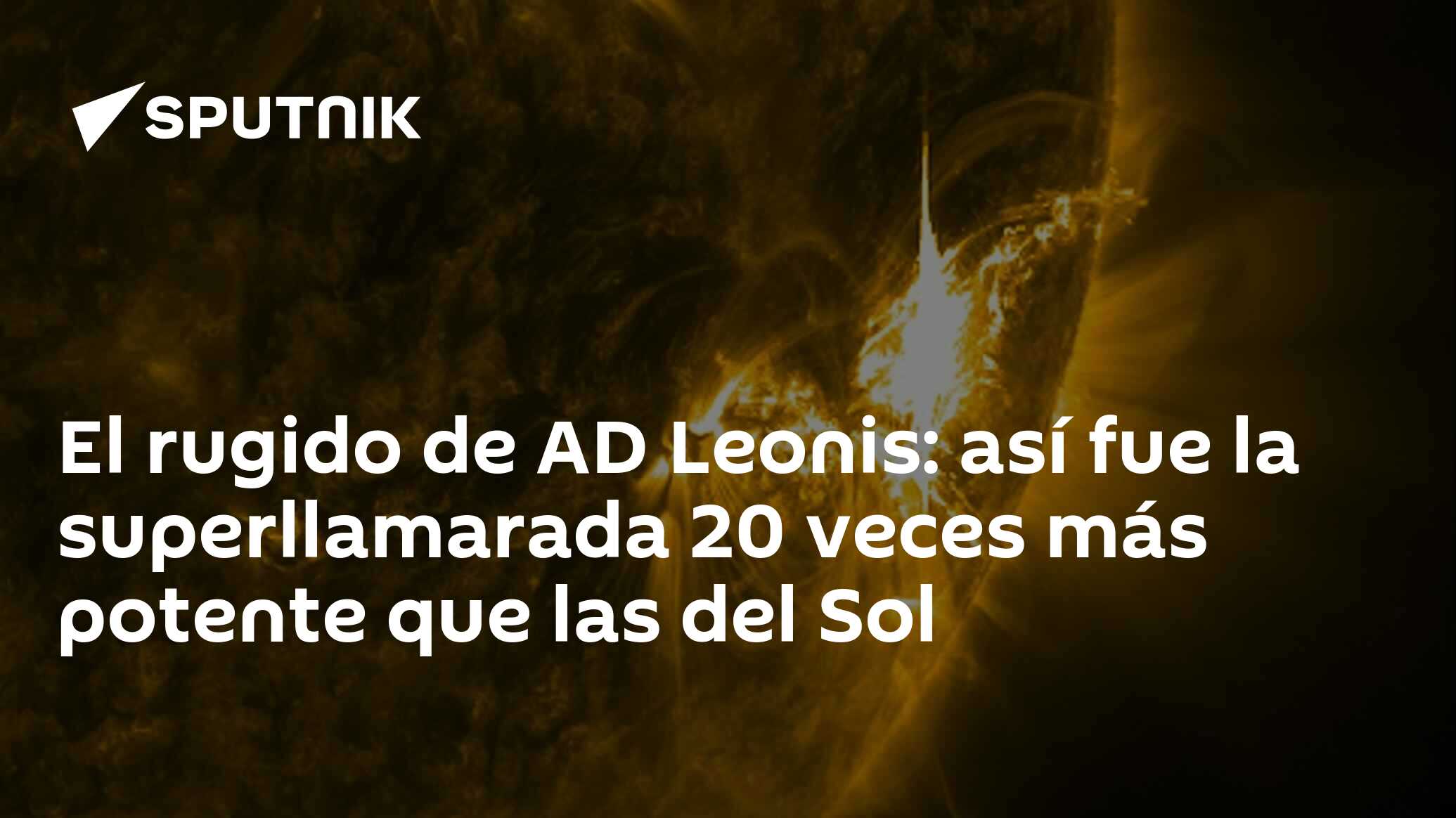 El rugido de AD Leonis: así fue la superllamarada 20 veces más potente ...