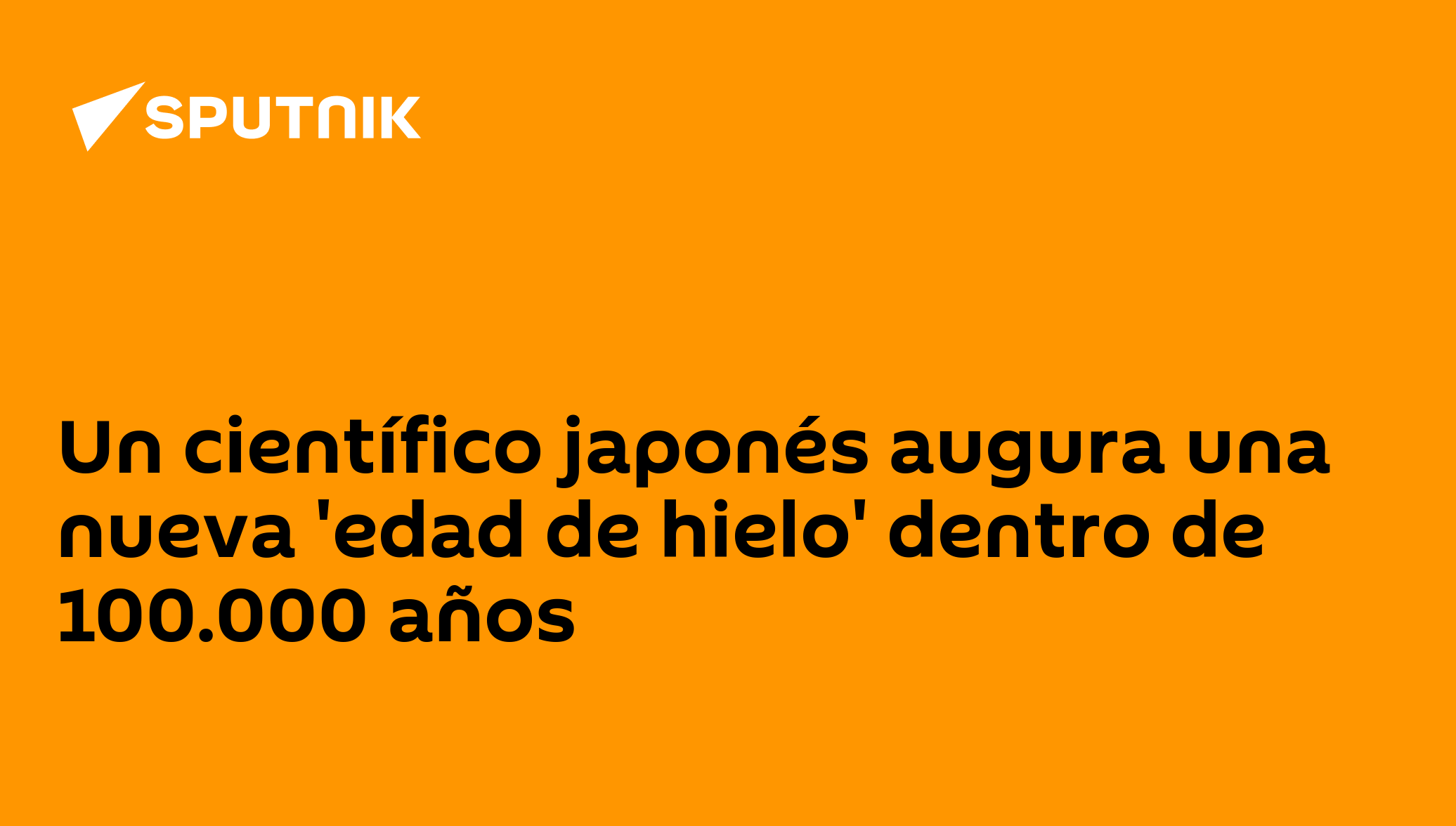 Un científico japonés augura una nueva 'edad de hielo' dentro de 100. ...