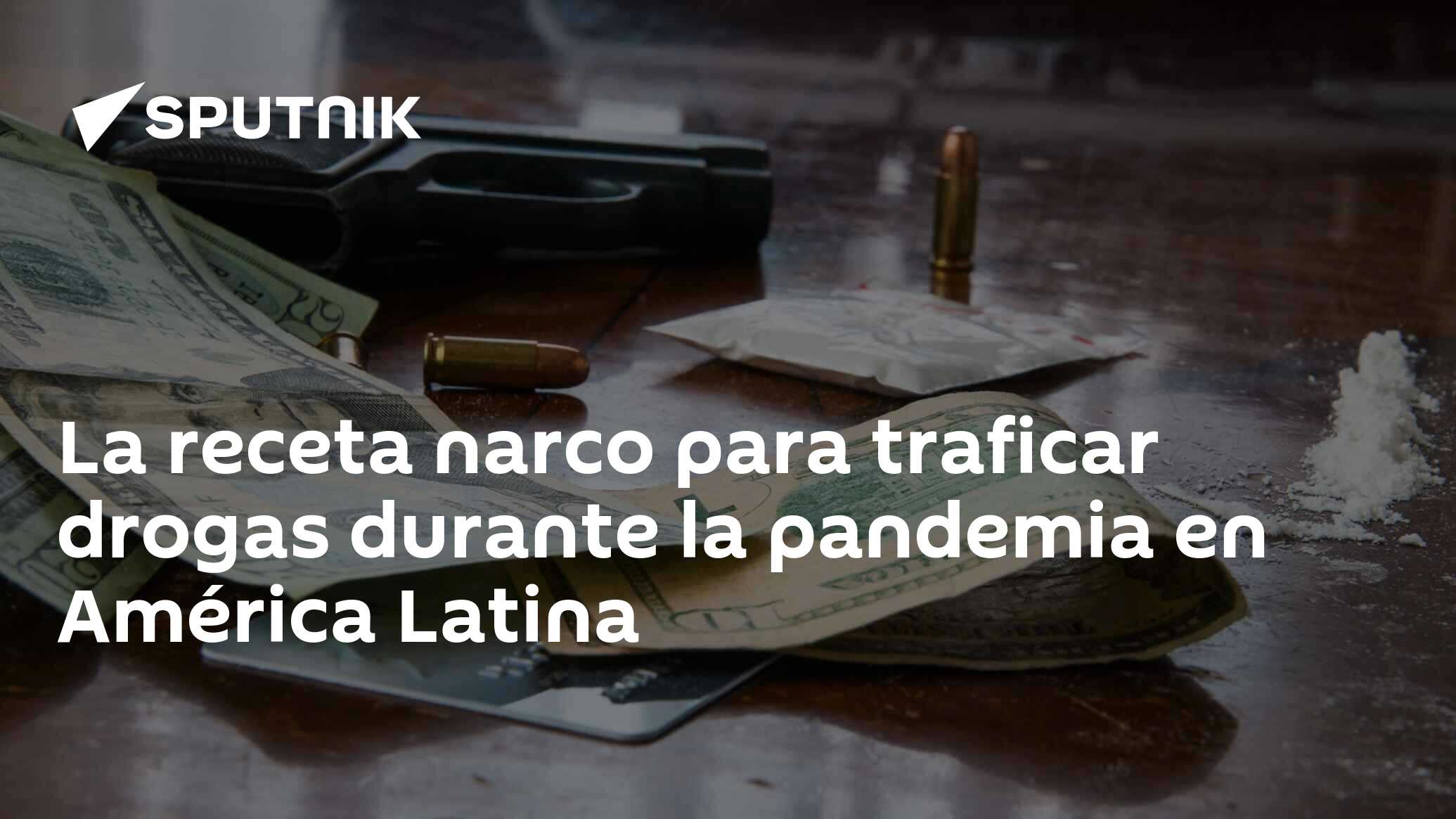 La receta narco para traficar drogas durante la pandemia en América ...