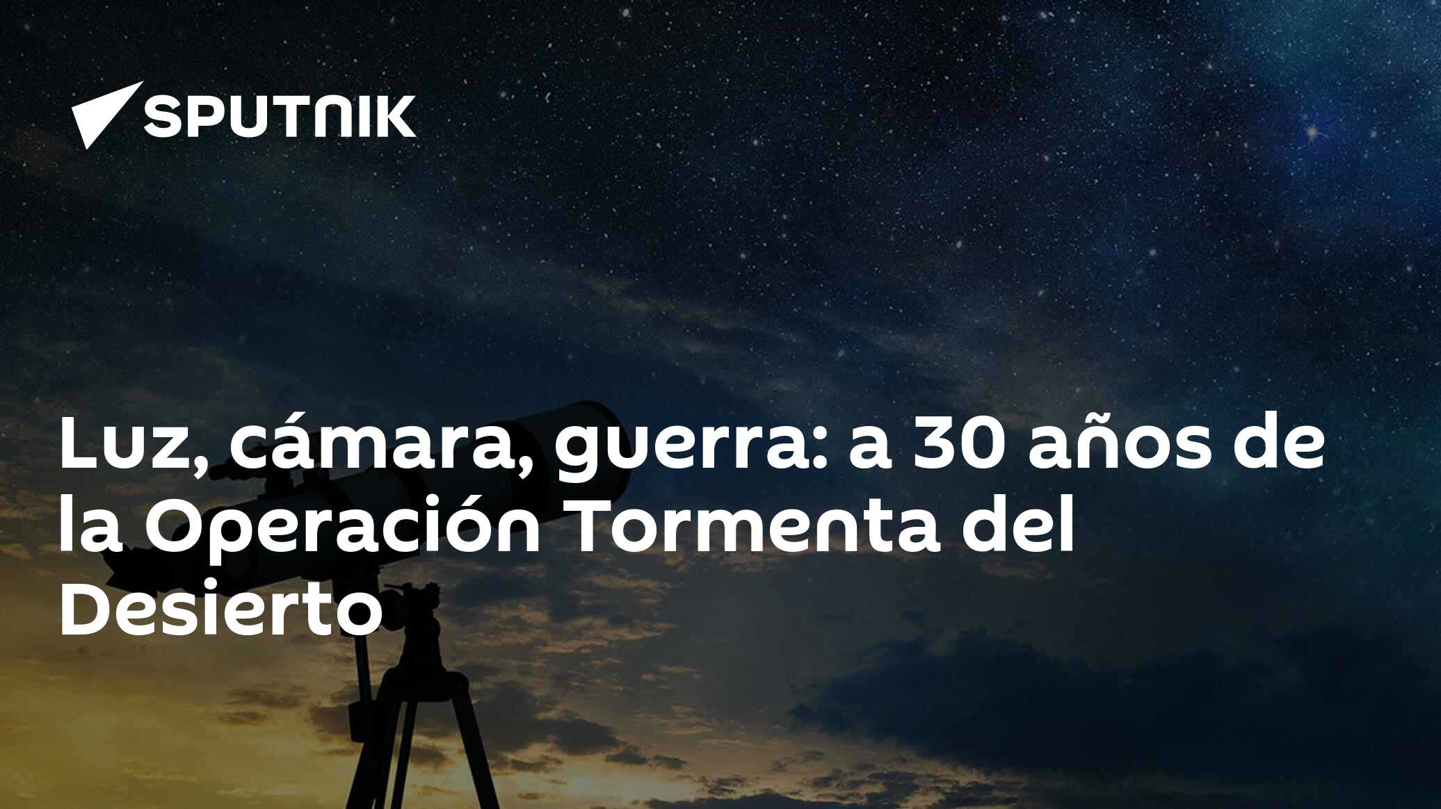 Luz, cámara, guerra: a 30 años de la Operación Tormenta del Desierto ...