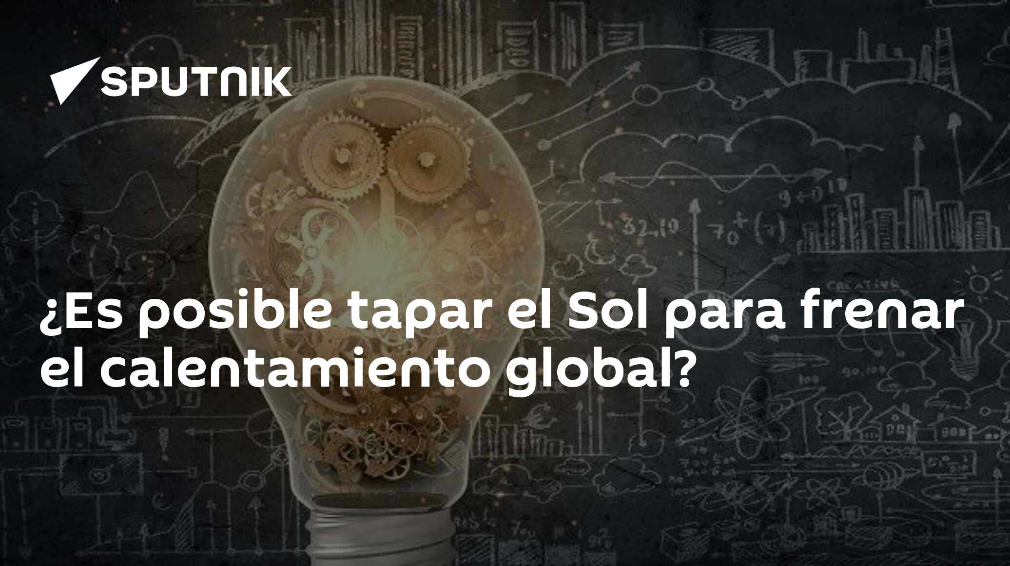 ¿Es posible tapar el Sol para frenar el calentamiento global? - 02.02. ...