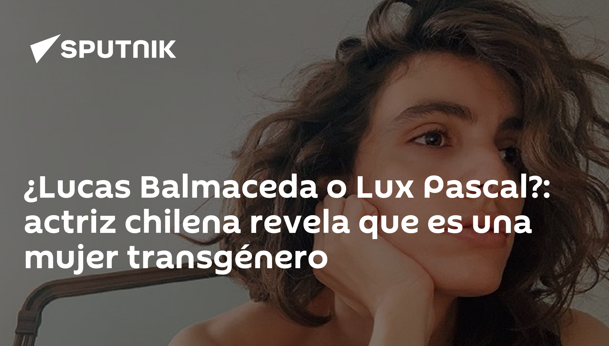 ¿Lucas Balmaceda o Lux Pascal?: actriz chilena revela que es una mujer ...