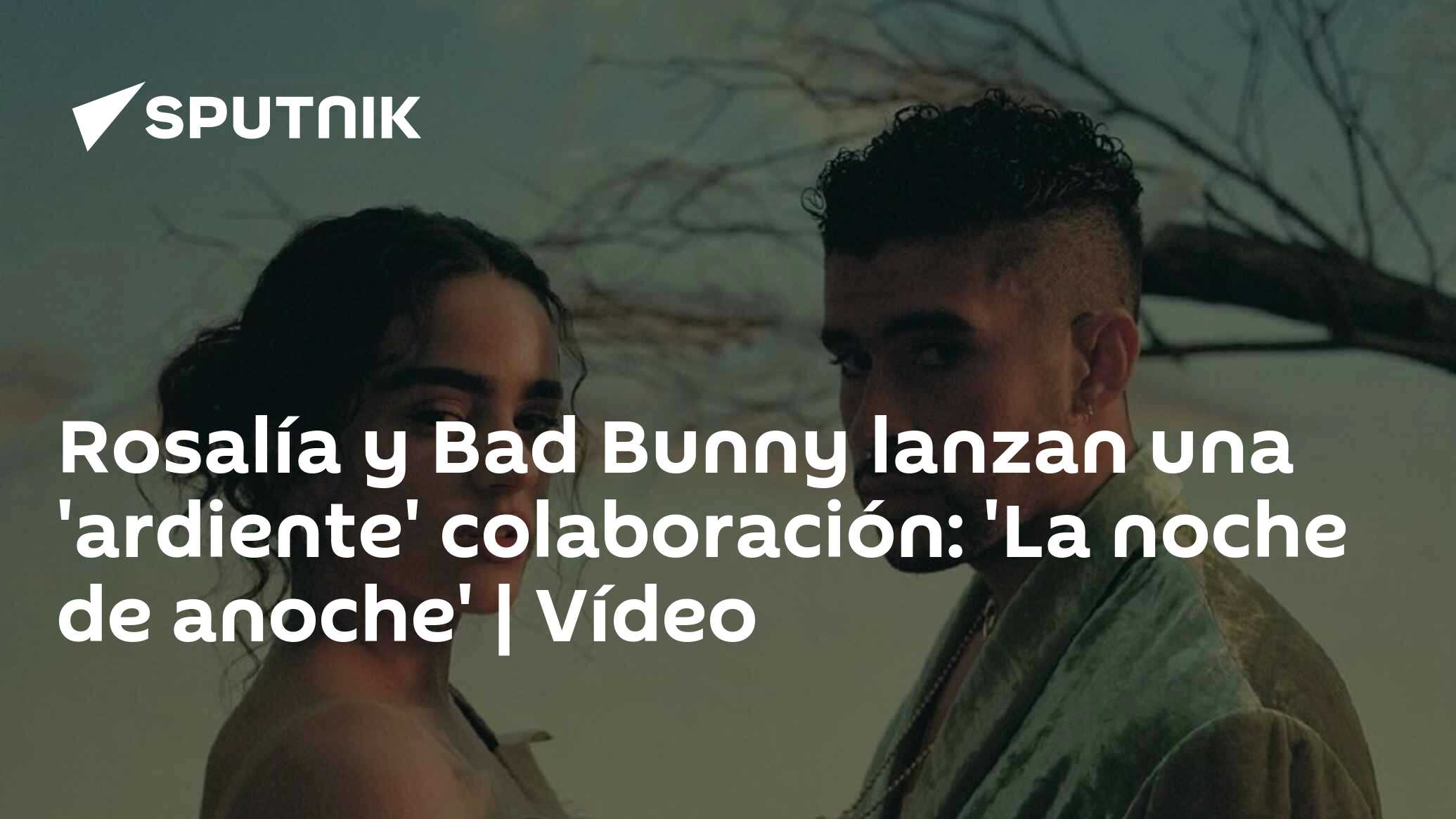Rosalía y Bad Bunny lanzan una 'ardiente' colaboración: 'La noche de ...