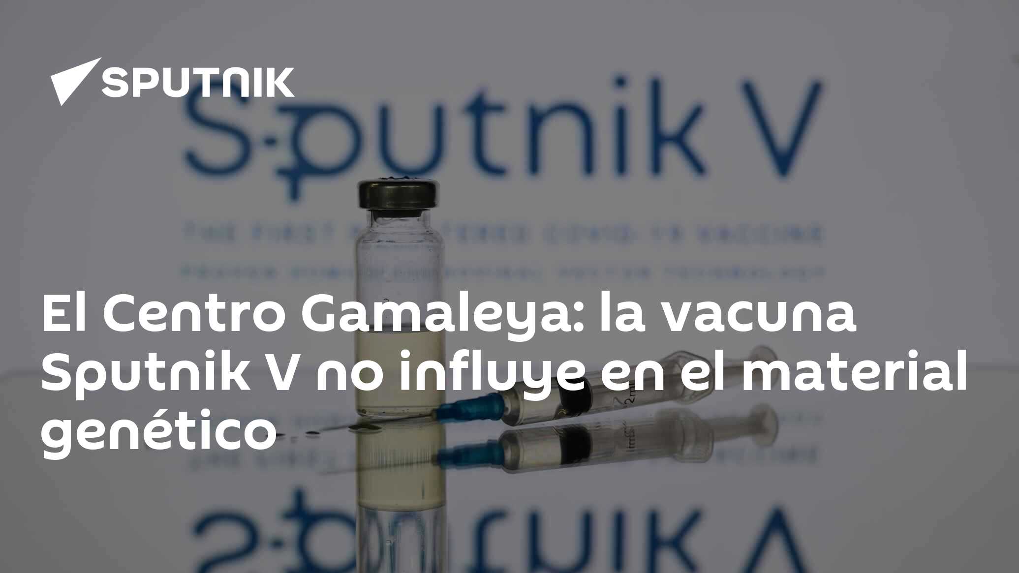 La vacuna Sputnik V no influye en el material genético, afirma el ...