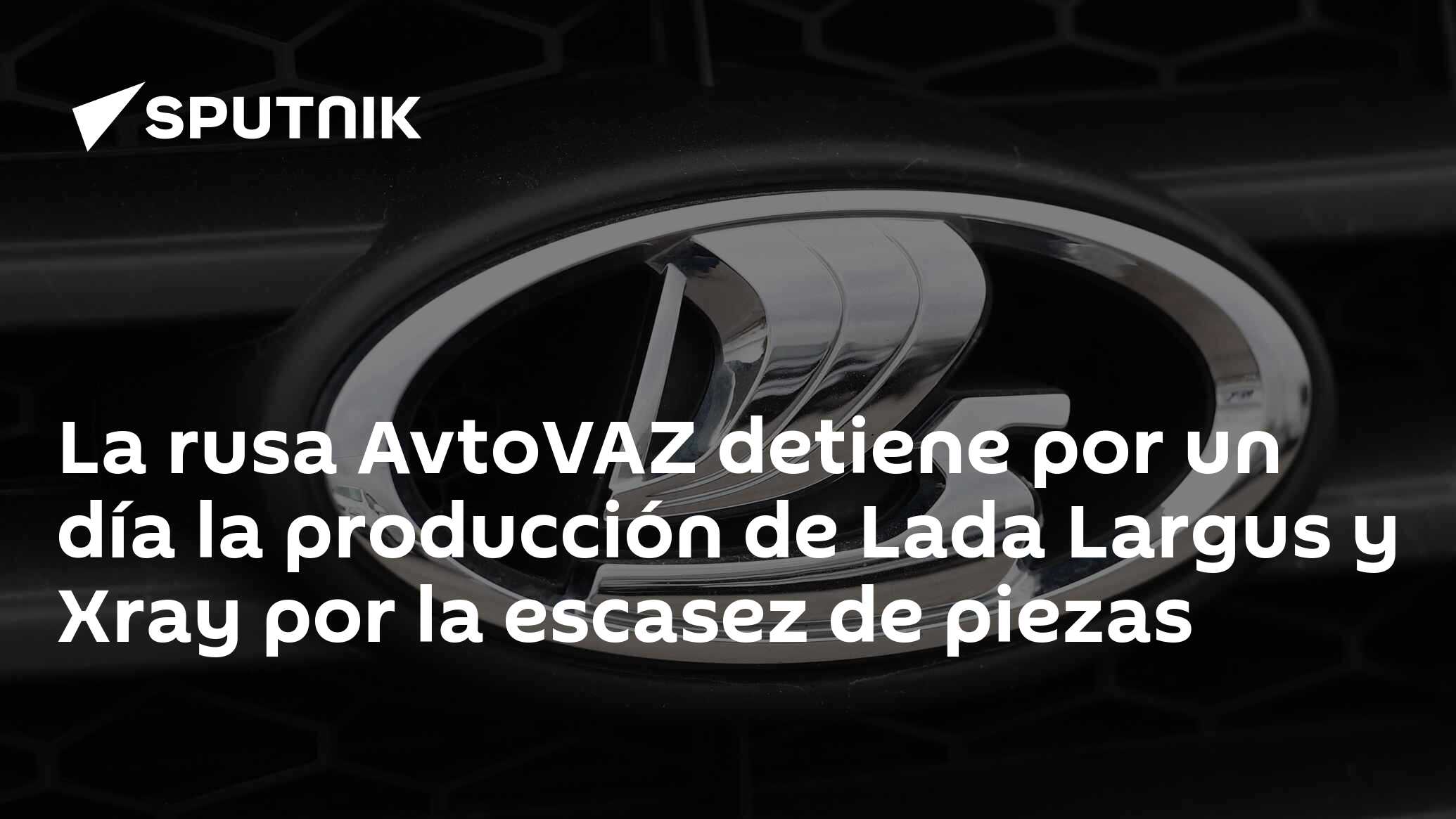 La rusa AvtoVAZ detiene por un día la producción de Lada Largus y Xray por la escasez de piezas ...