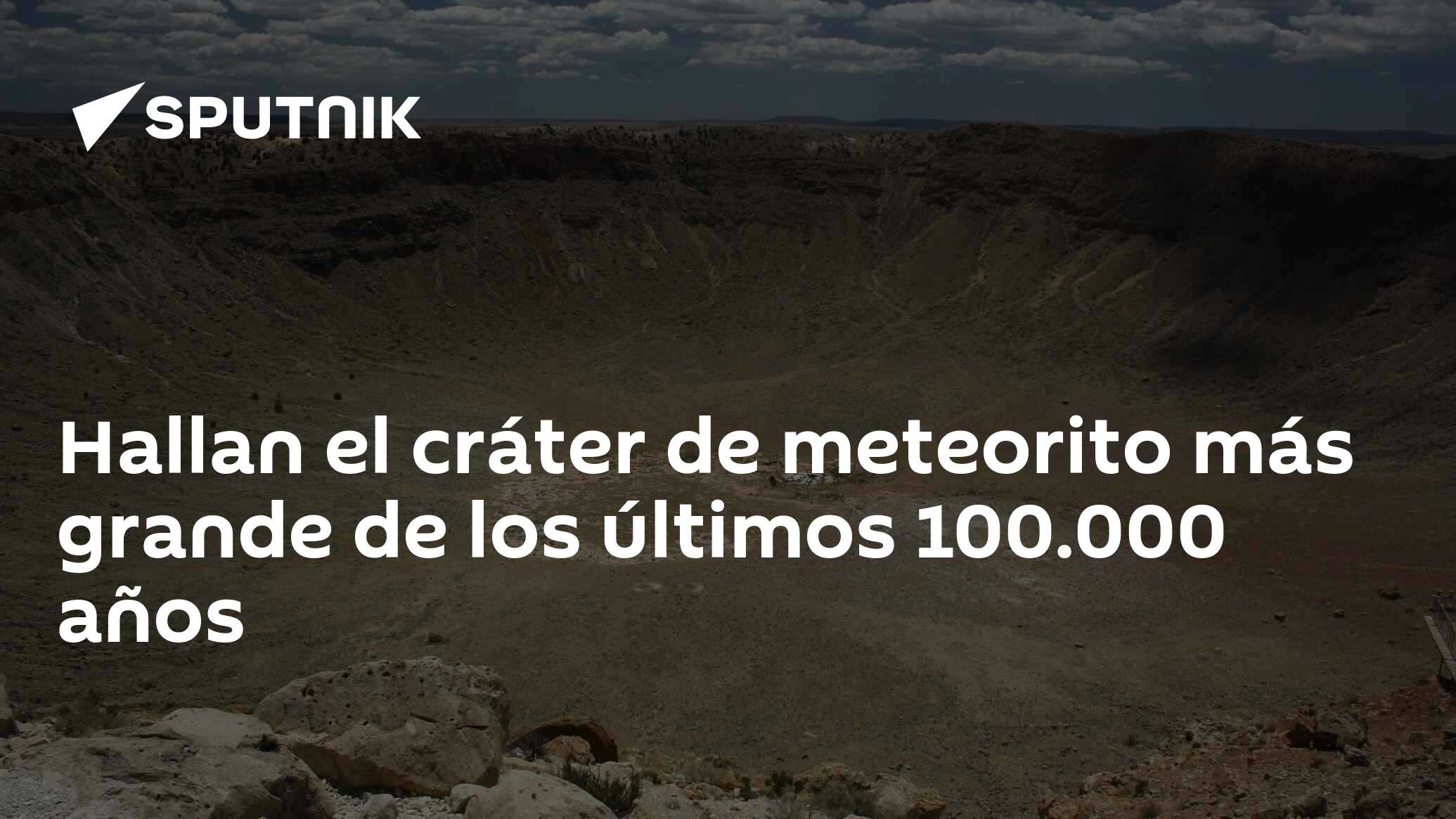 Hallan el cráter de meteorito más grande de los últimos 100.000 años ...