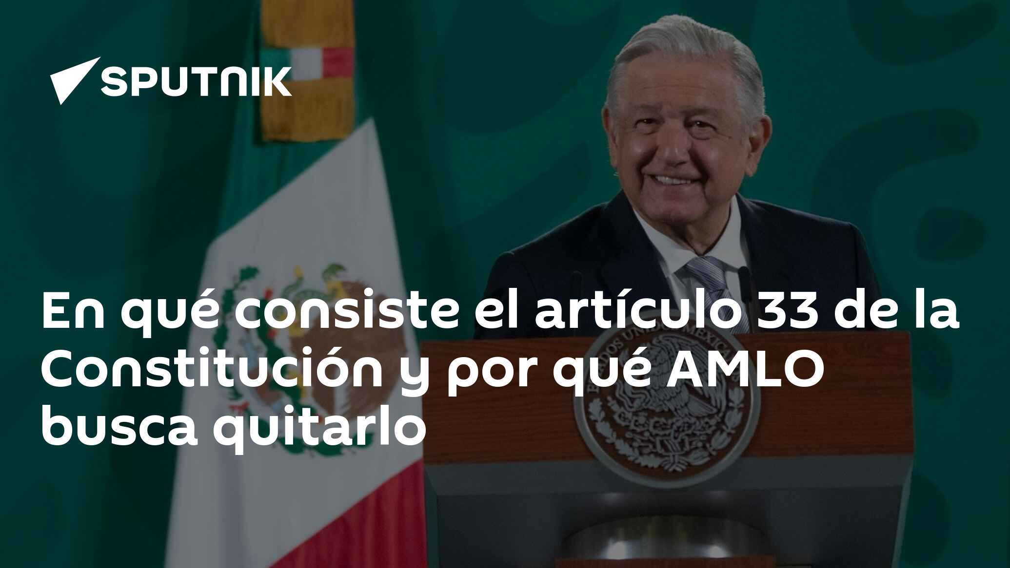 En qué consiste el artículo 33 de la Constitución y por qué AMLO busca ...