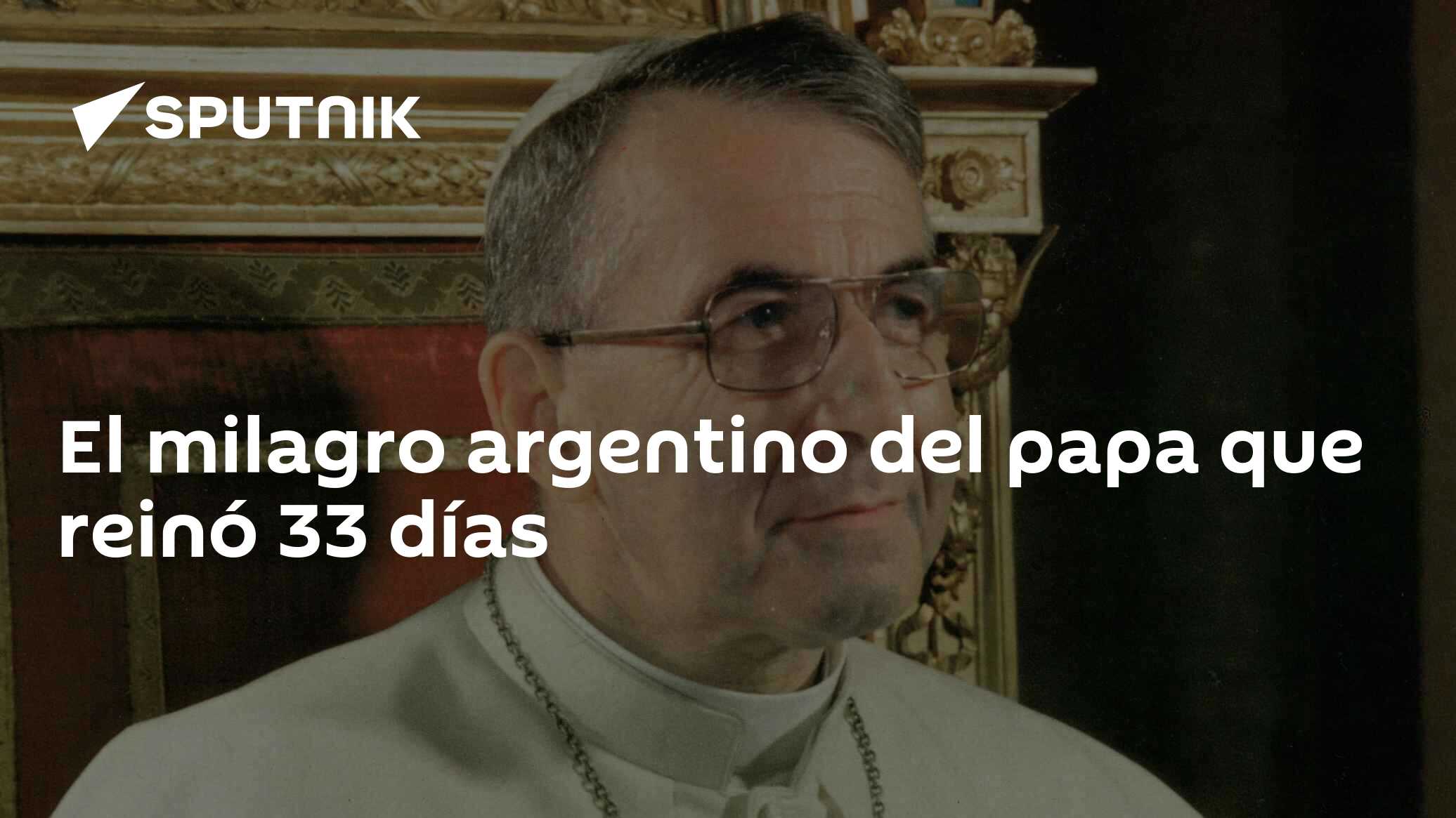 El Milagro Argentino Del Papa Que Reinó 33 Días 14102021 Sputnik Mundo