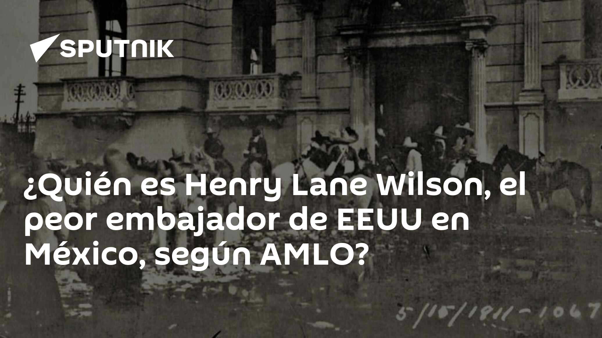 ¿Quién es Henry Lane Wilson, el peor embajador de EEUU en México, según ...