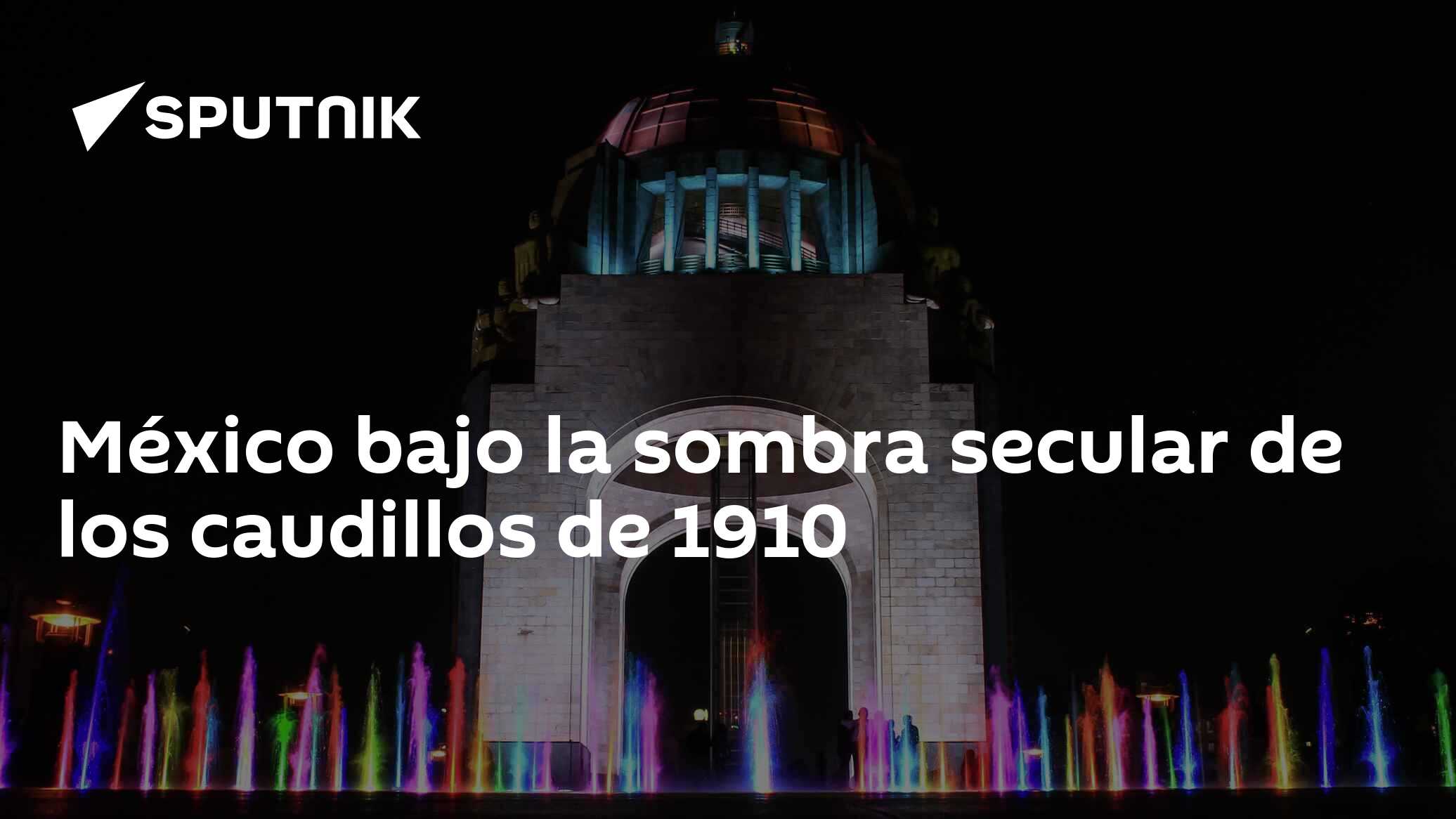 México bajo la sombra secular de los caudillos de 1910 - 19.11.2021 ...