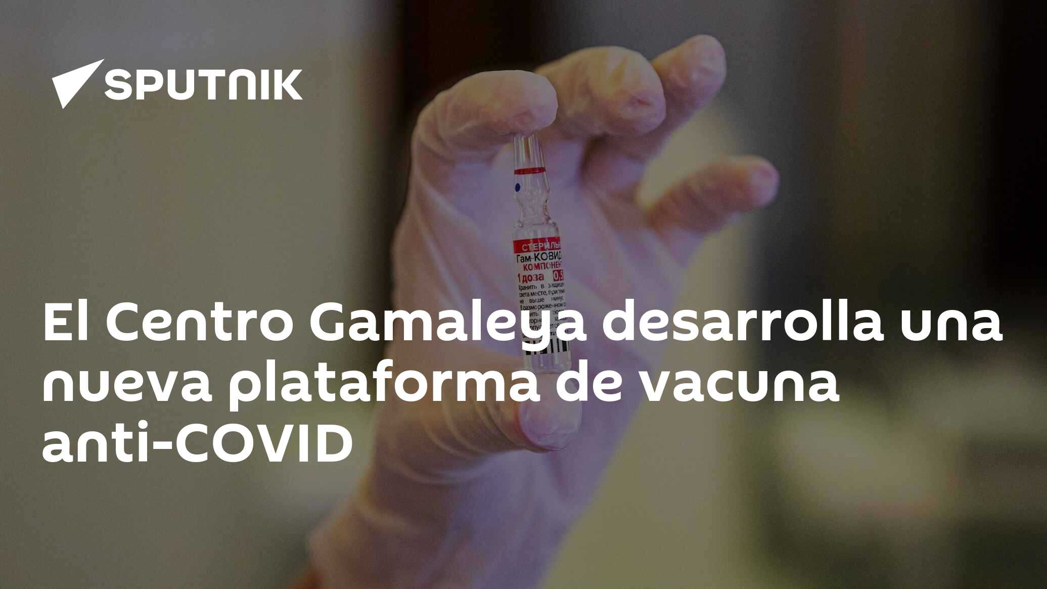 El Centro Gamaleya desarrolla una nueva plataforma de vacuna anti-COVID ...