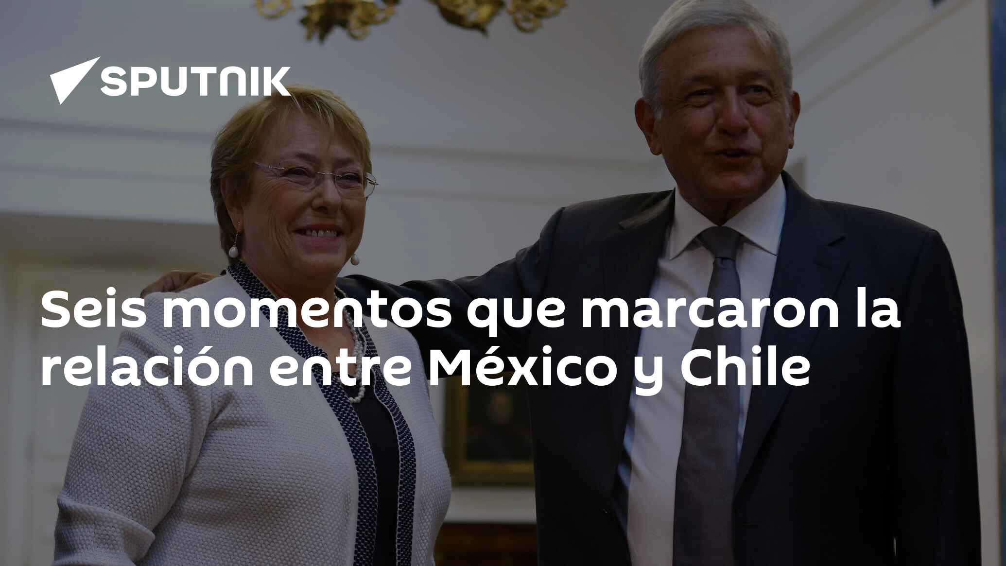 Seis momentos que marcaron la relación entre México y Chile - 20.12. ...