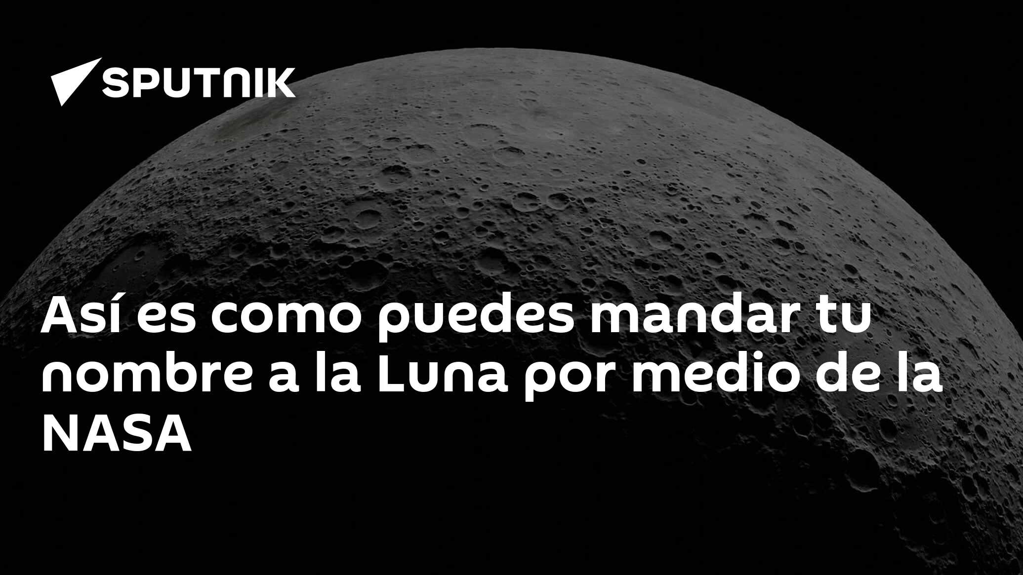 Así es como puedes mandar tu nombre a la Luna por medio de la NASA - 03 ...