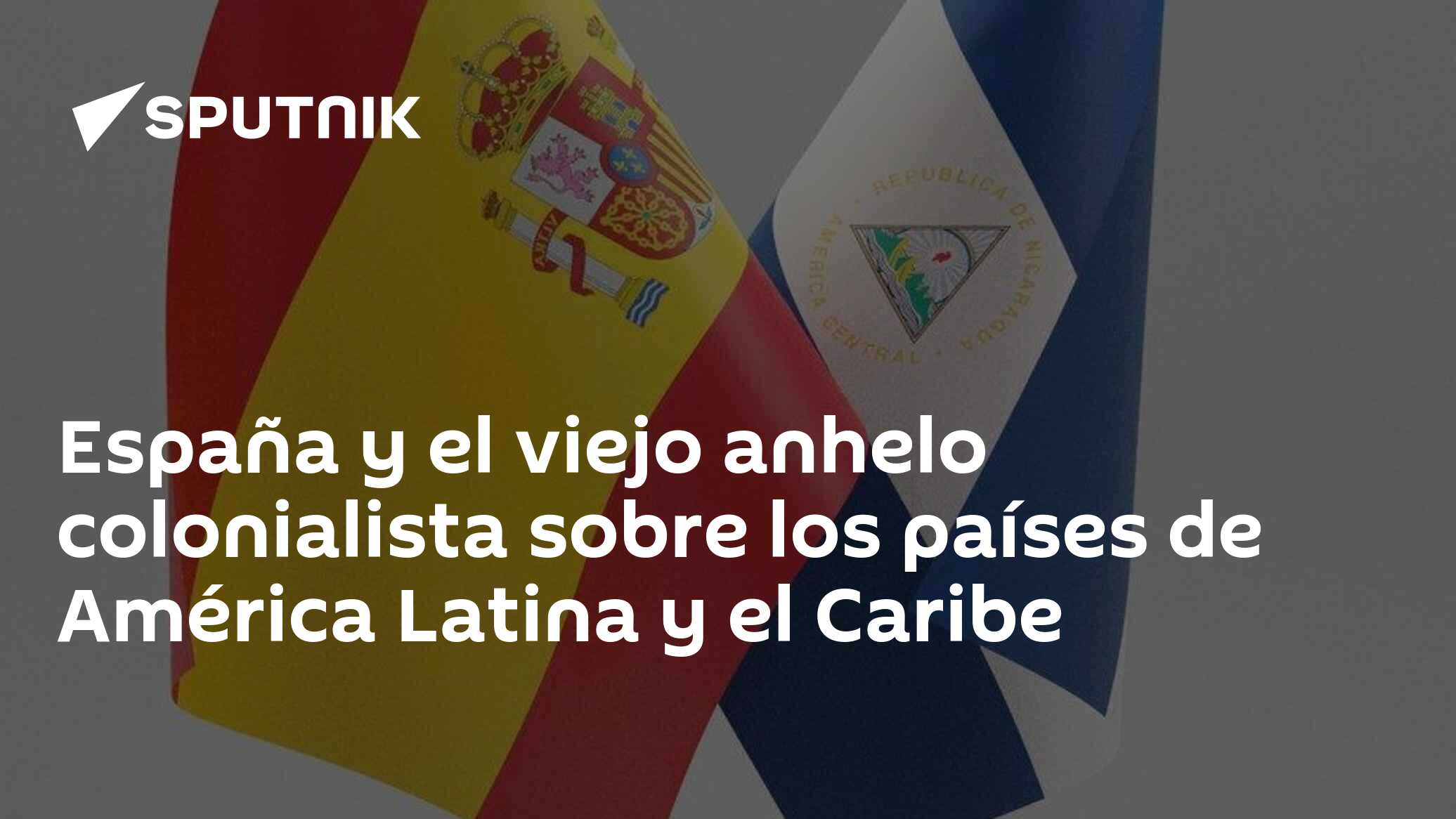 España y el viejo anhelo colonialista sobre los países de América ...