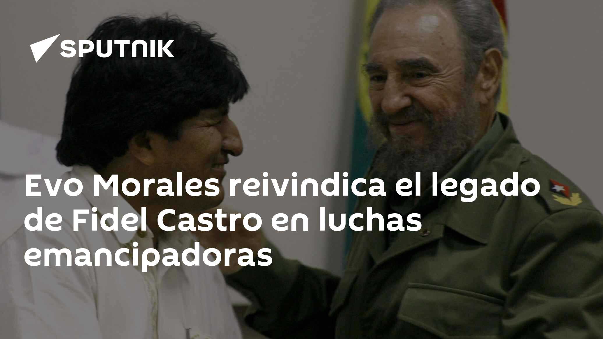 Evo Morales reivindica el legado de Fidel Castro en luchas ...
