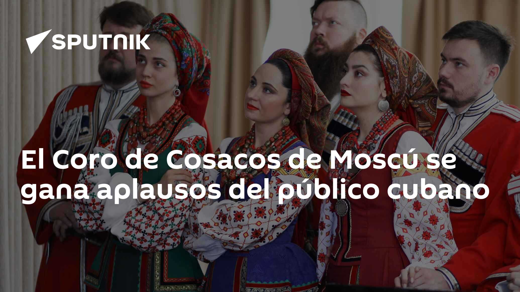 El Coro de Cosacos de Moscú se gana aplausos del público cubano - 08.06 ...