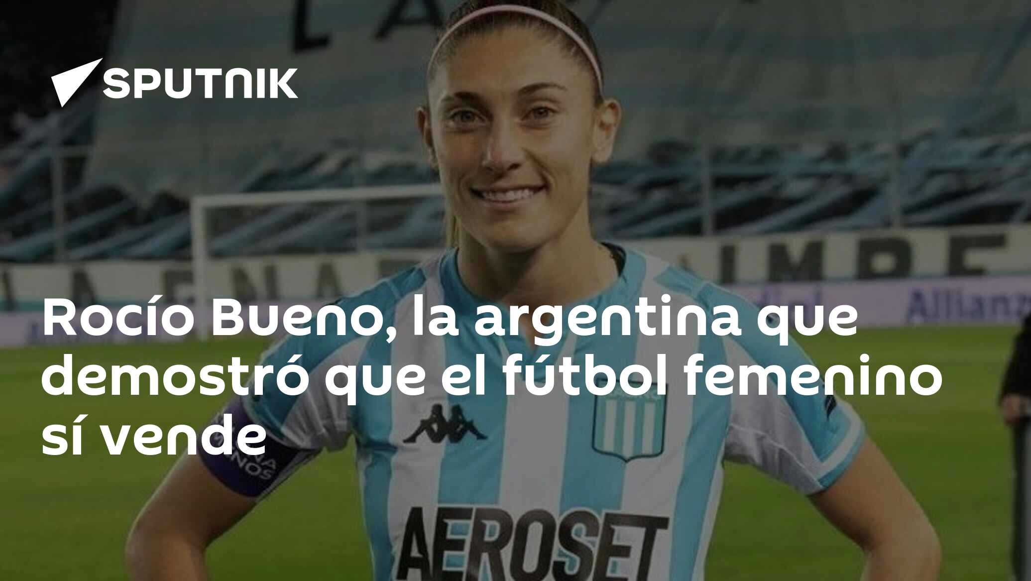 Rocío Bueno, la argentina que demostró que el fútbol femenino sí vende ...