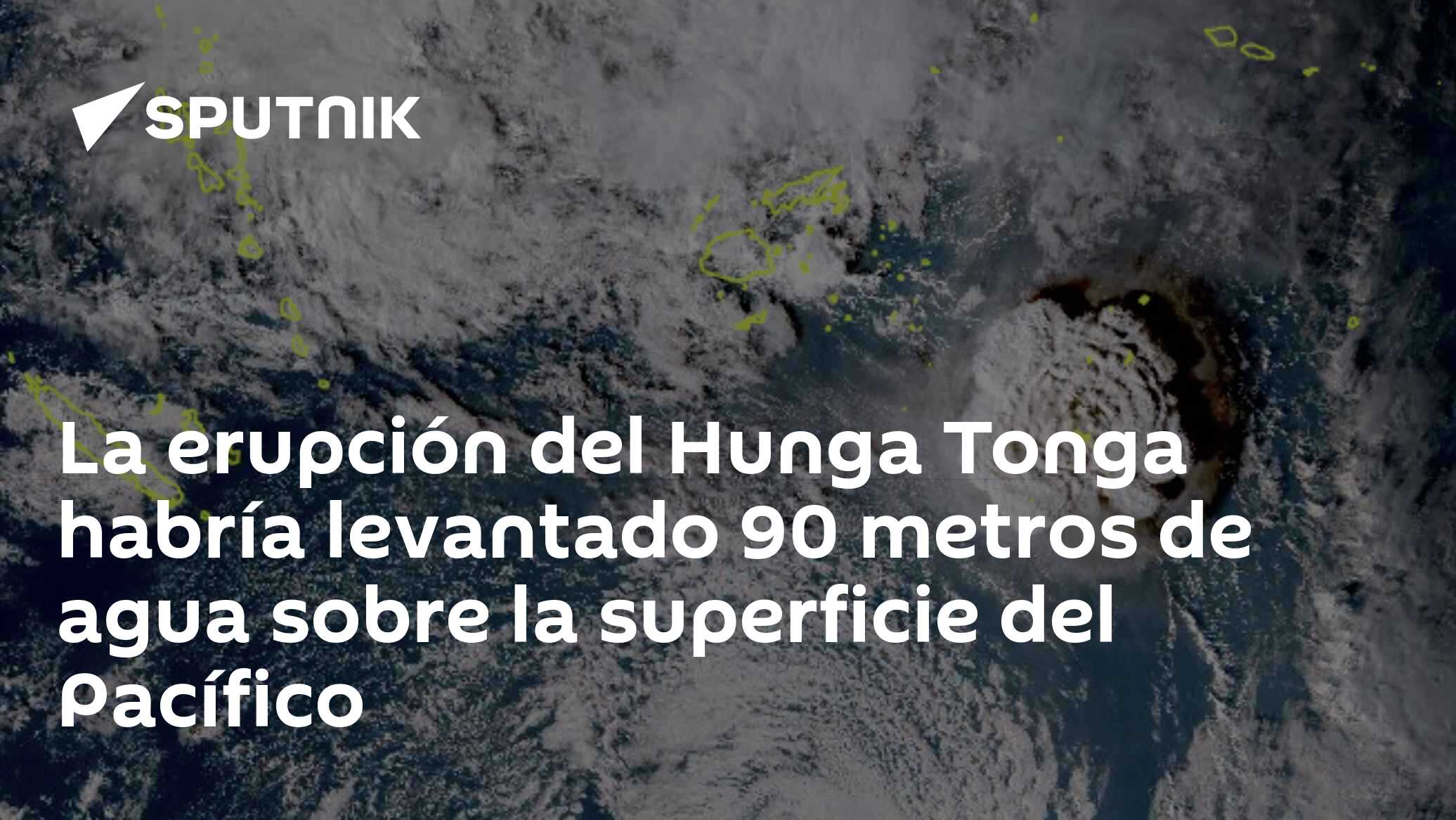 La erupción del Hunga Tonga habría levantado 90 metros de agua sobre la ...